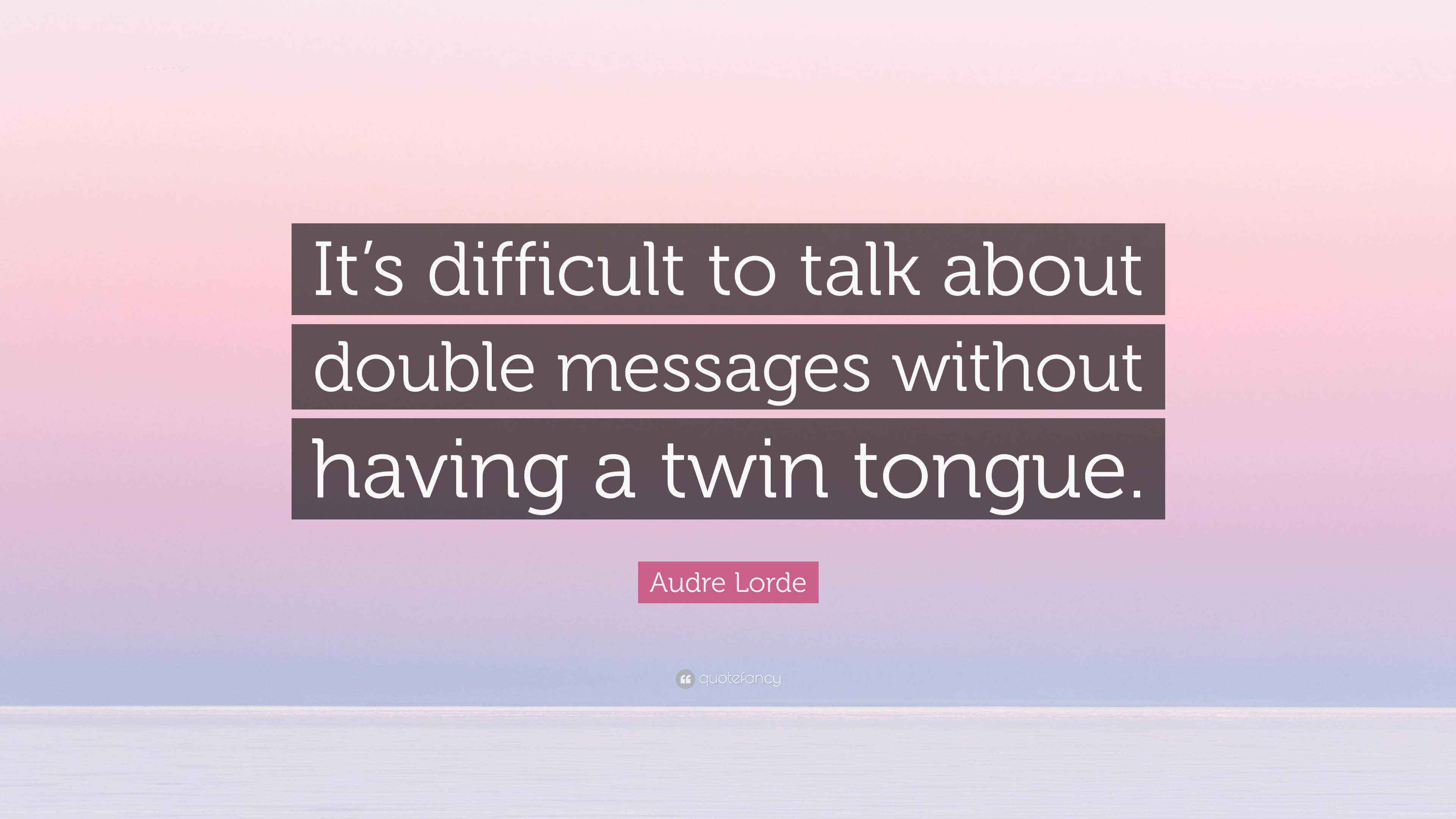Audre Lorde Quote: “It’s difficult to talk about double messages ...