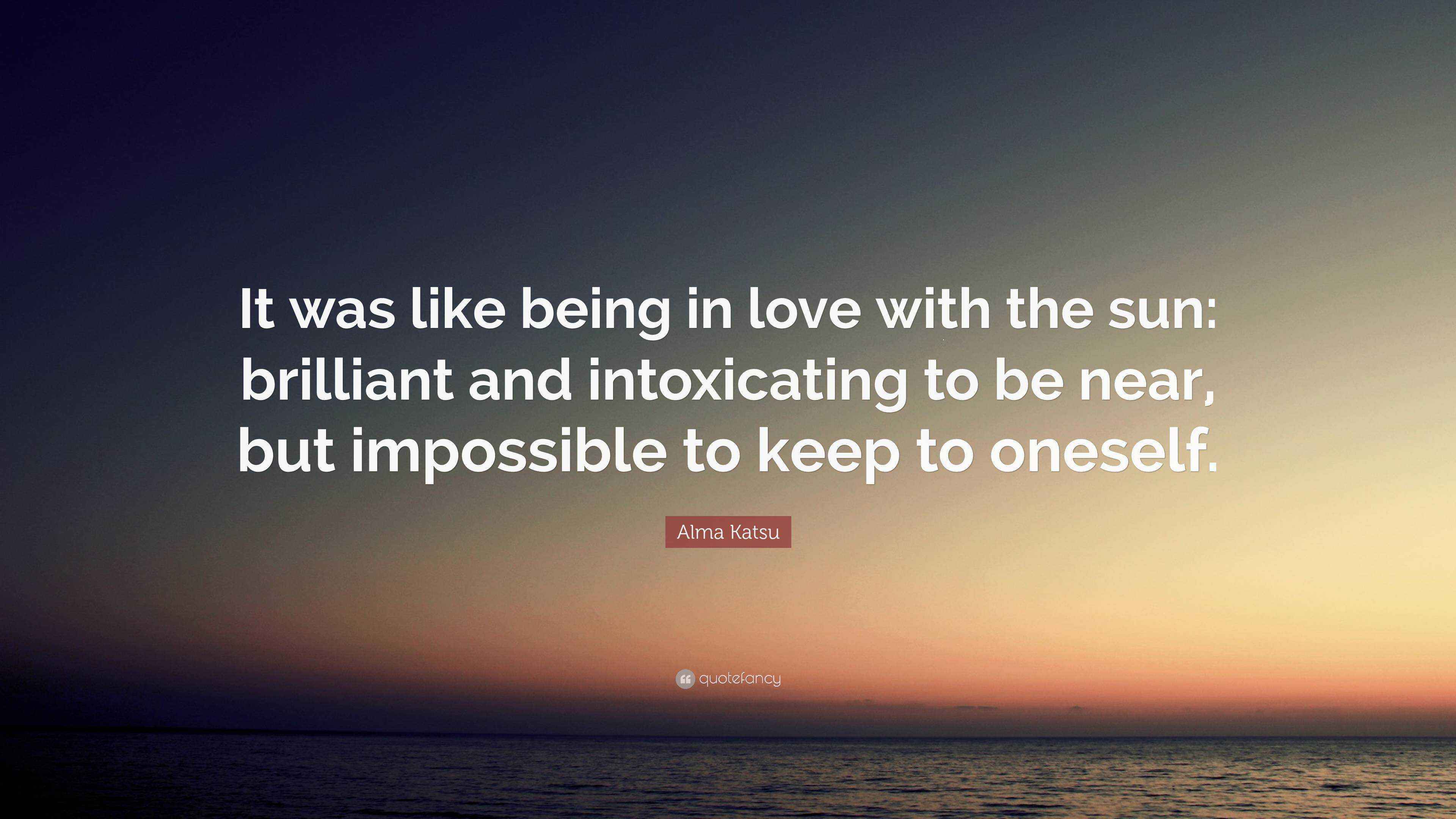Alma Katsu Quote: “It was like being in love with the sun: brilliant ...
