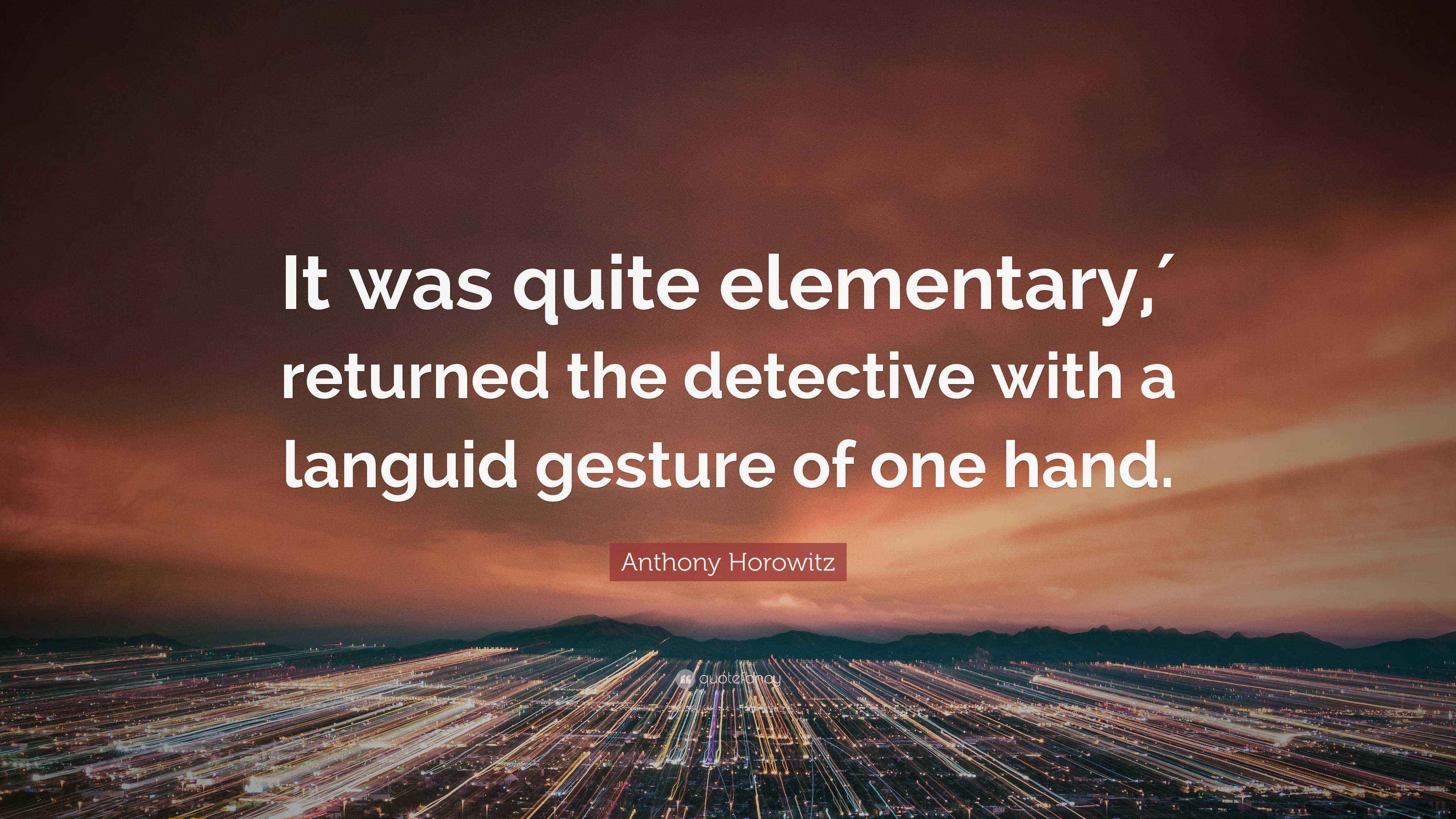 Anthony Horowitz Quote: “It was quite elementary,′ returned the ...