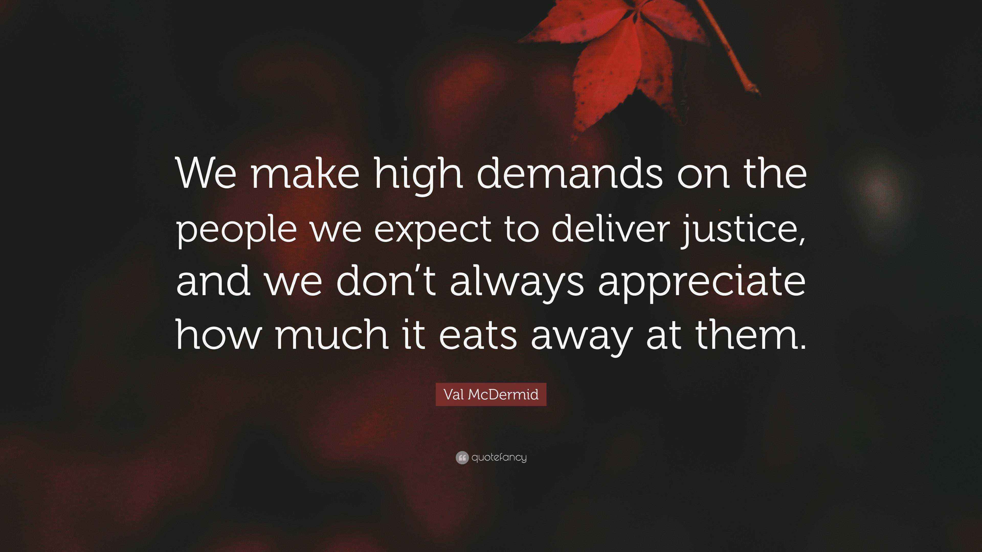 Val McDermid Quote: “We make high demands on the people we expect to ...