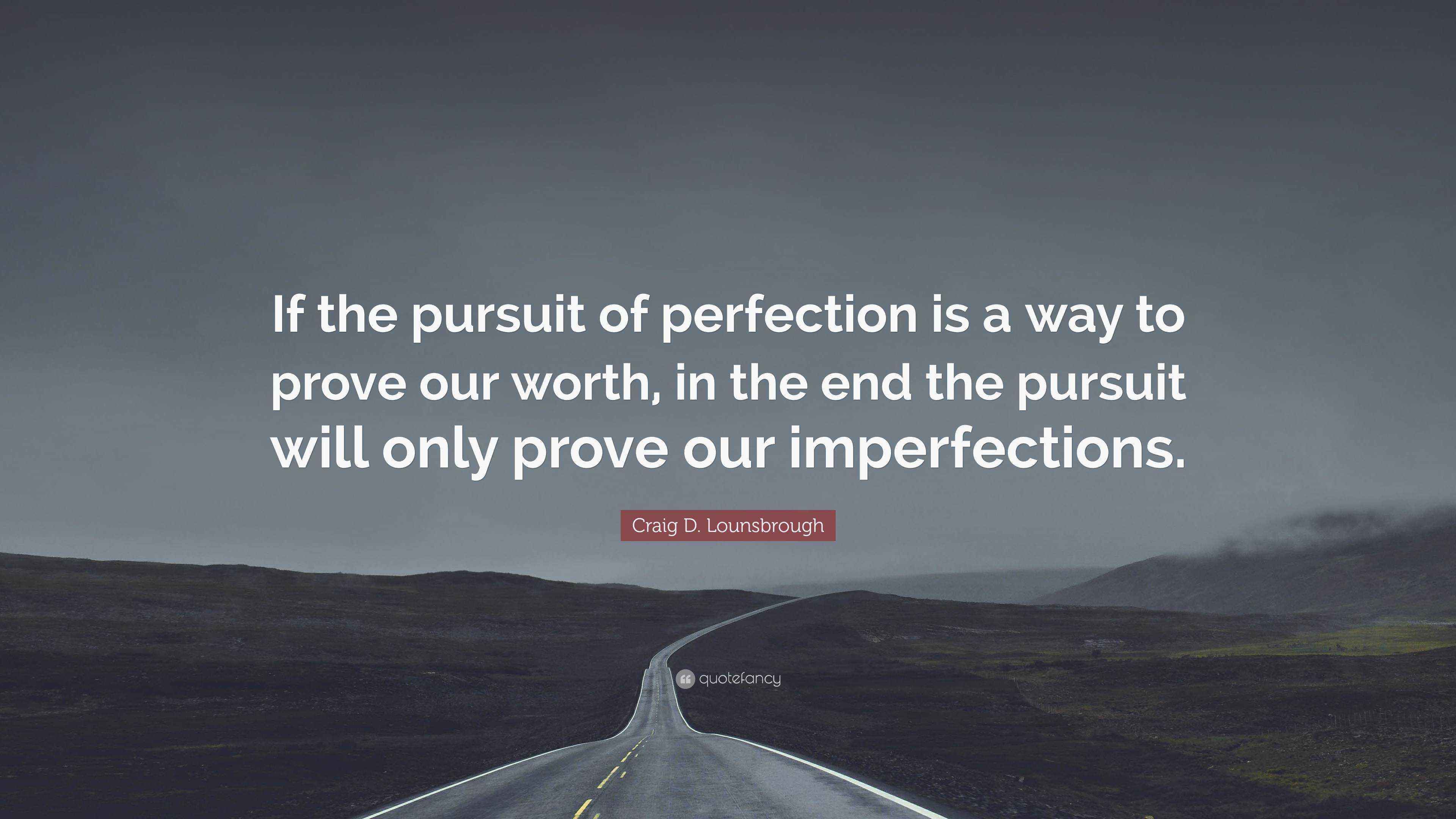 Craig D. Lounsbrough Quote: “If the pursuit of perfection is a way to ...