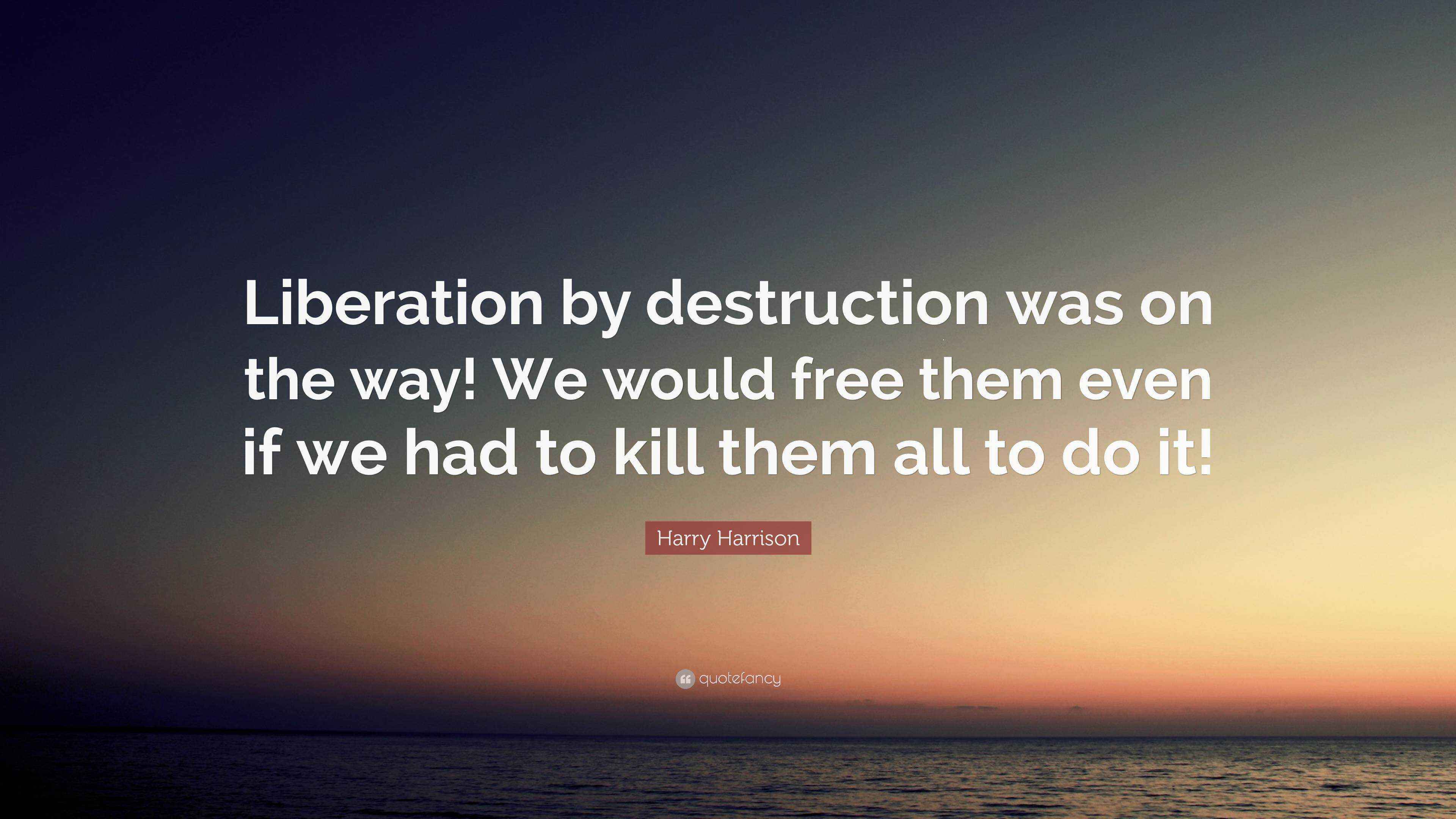 Harry Harrison Quote: “Liberation by destruction was on the way! We ...