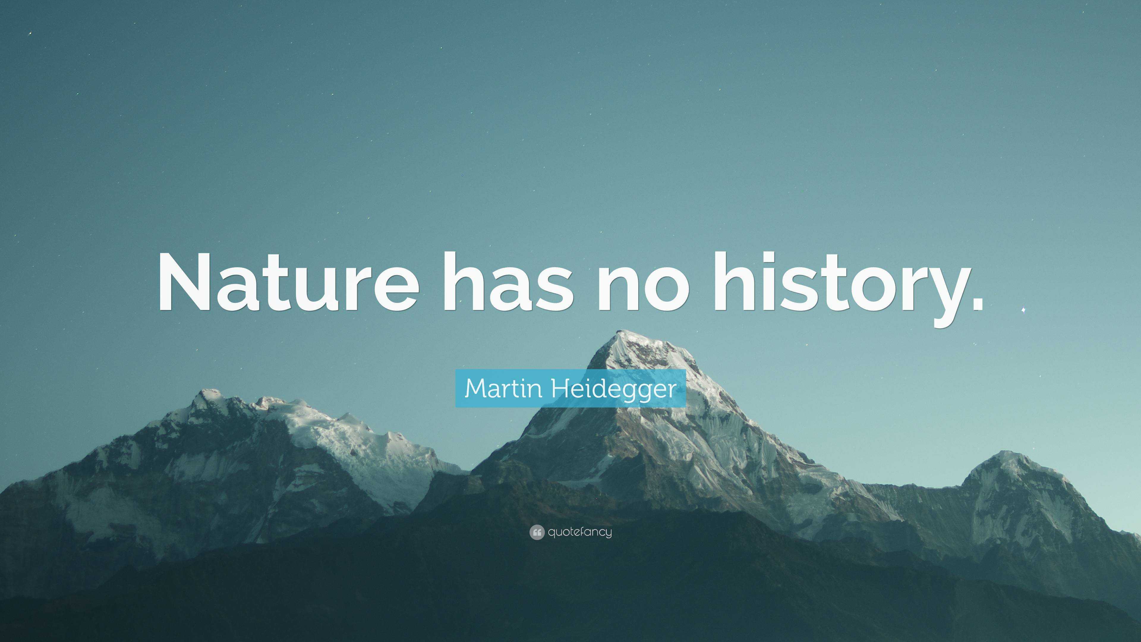 Martin Heidegger Quote: “Nature has no history.”
