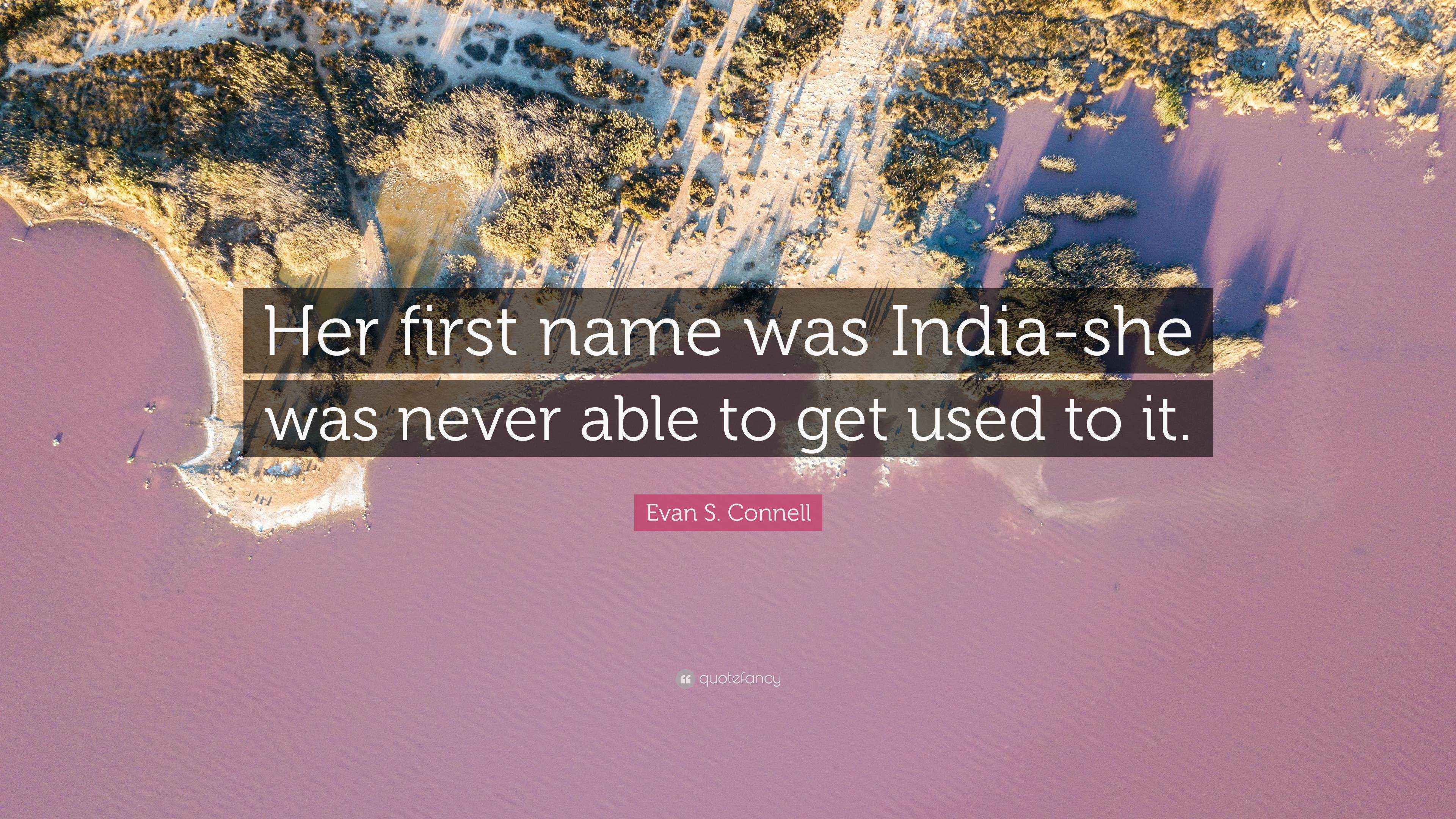 Evan S. Connell Quote: “Her first name was India-she was never able to ...