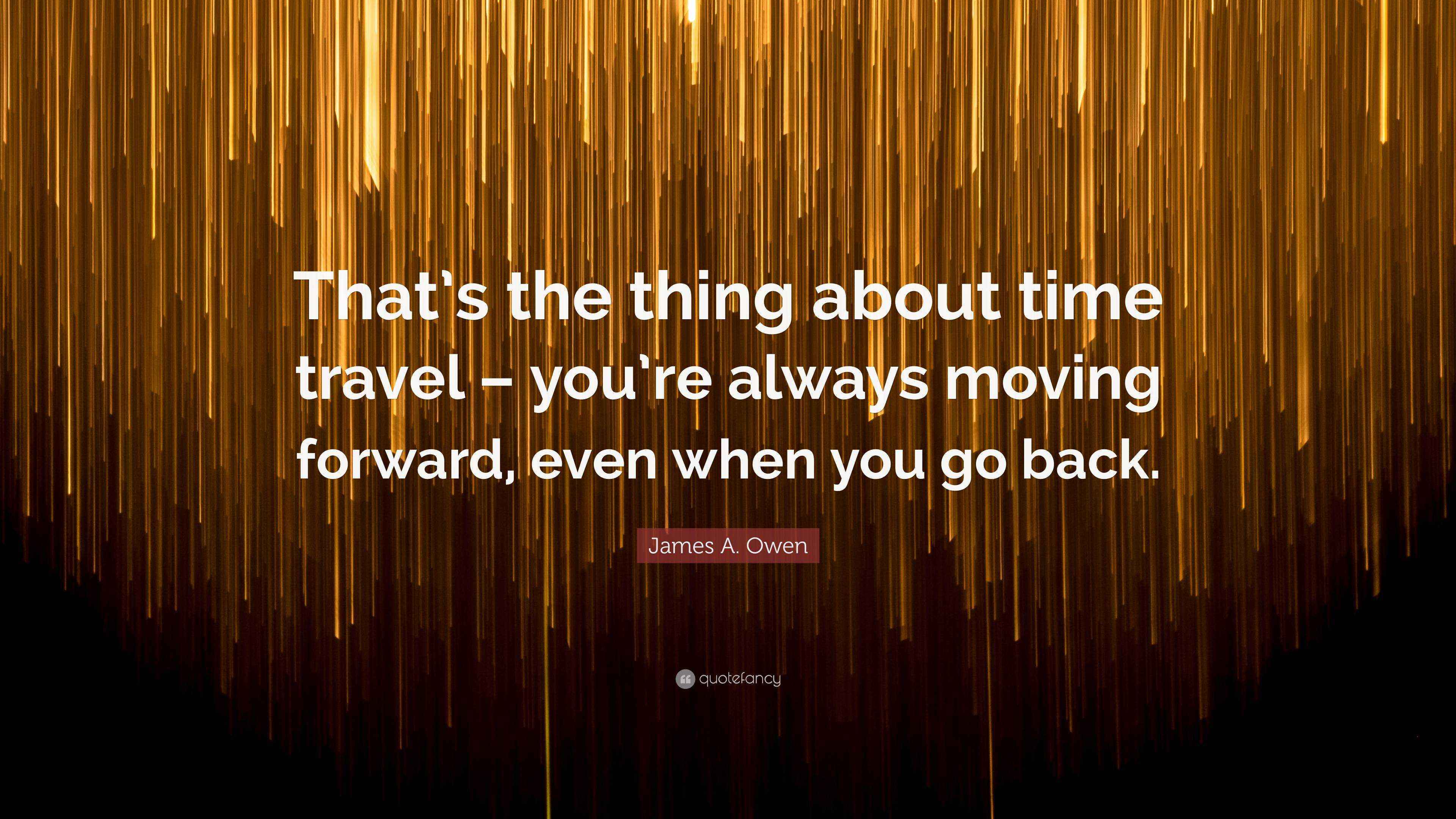 James A. Owen Quote: “That’s the thing about time travel – you’re ...