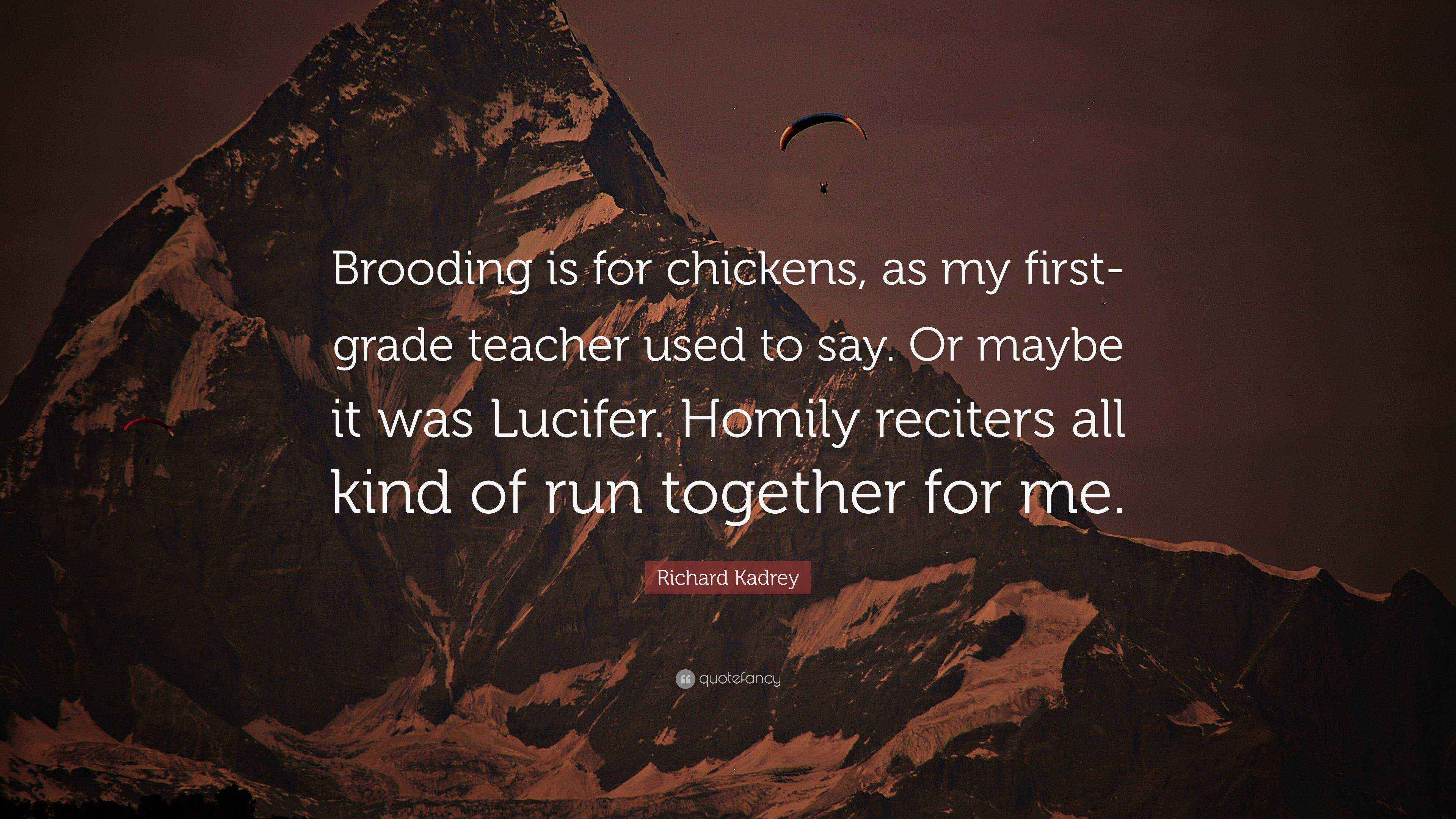 Richard Kadrey Quote: “Brooding is for chickens, as my first-grade ...