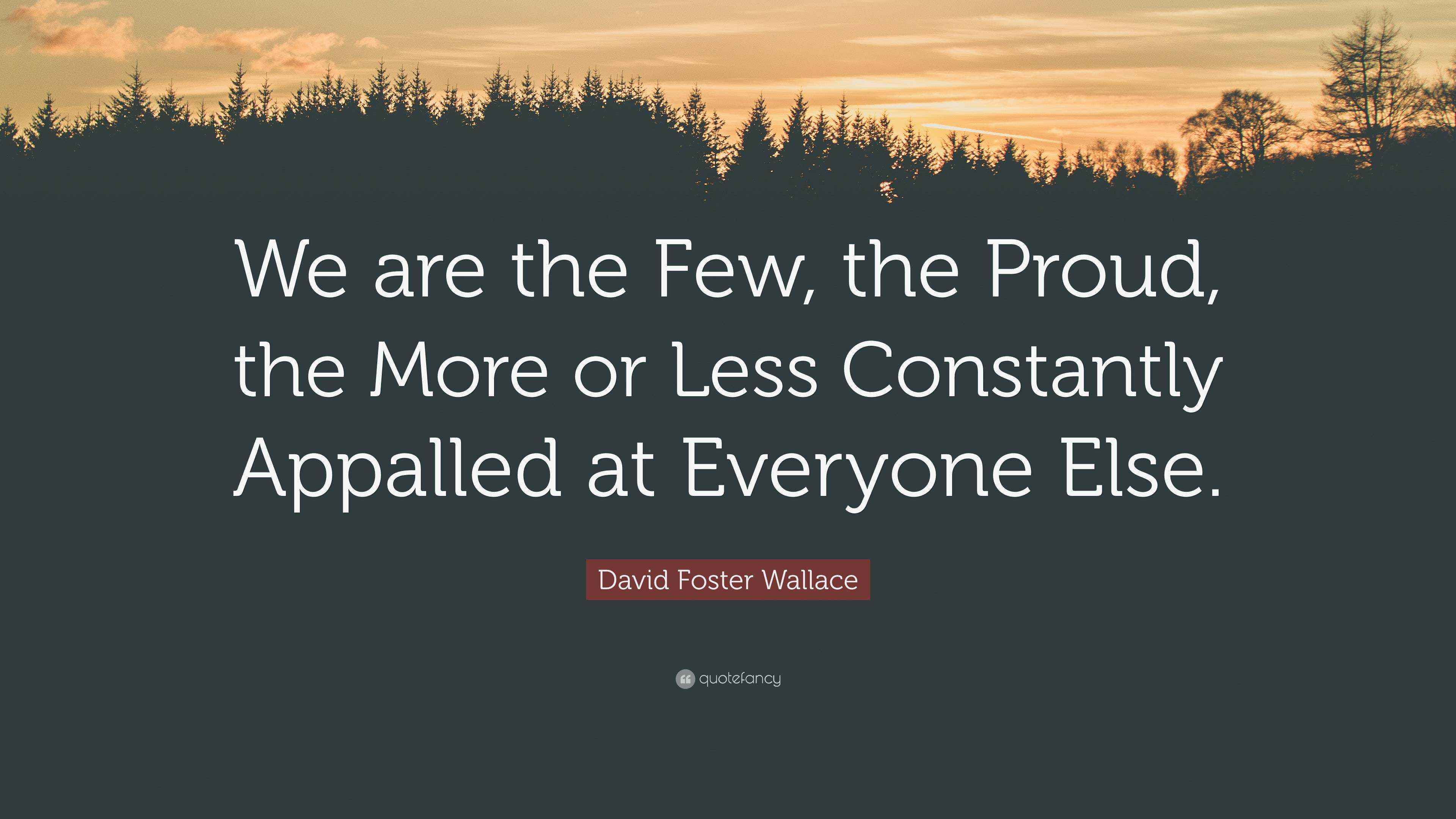 David Foster Wallace Quote: “We are the Few, the Proud, the More or ...
