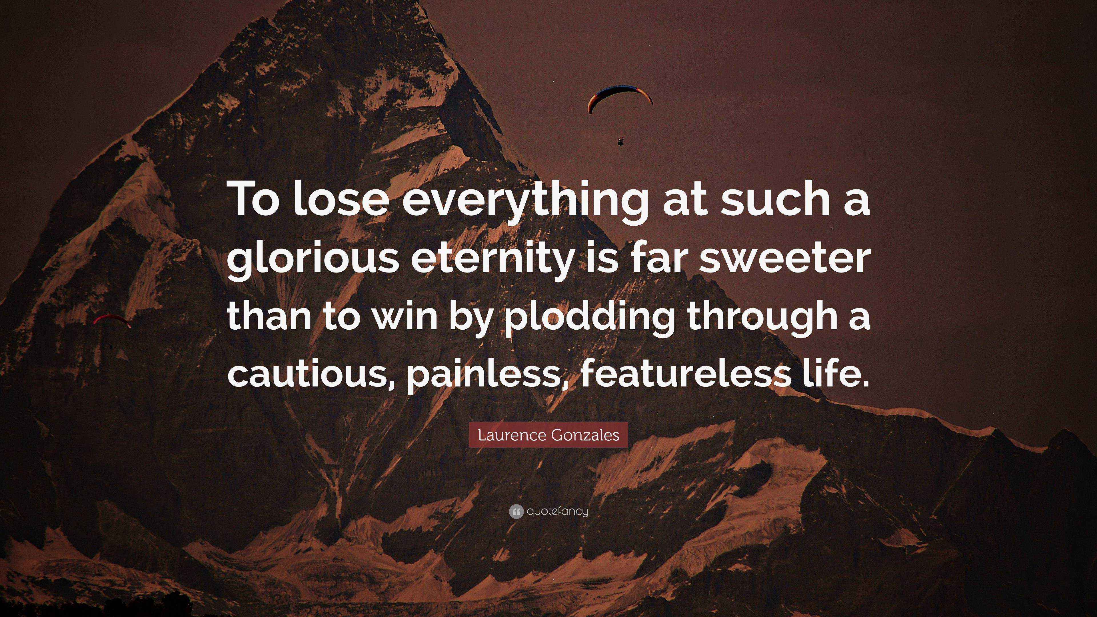 Laurence Gonzales Quote: “To lose everything at such a glorious ...