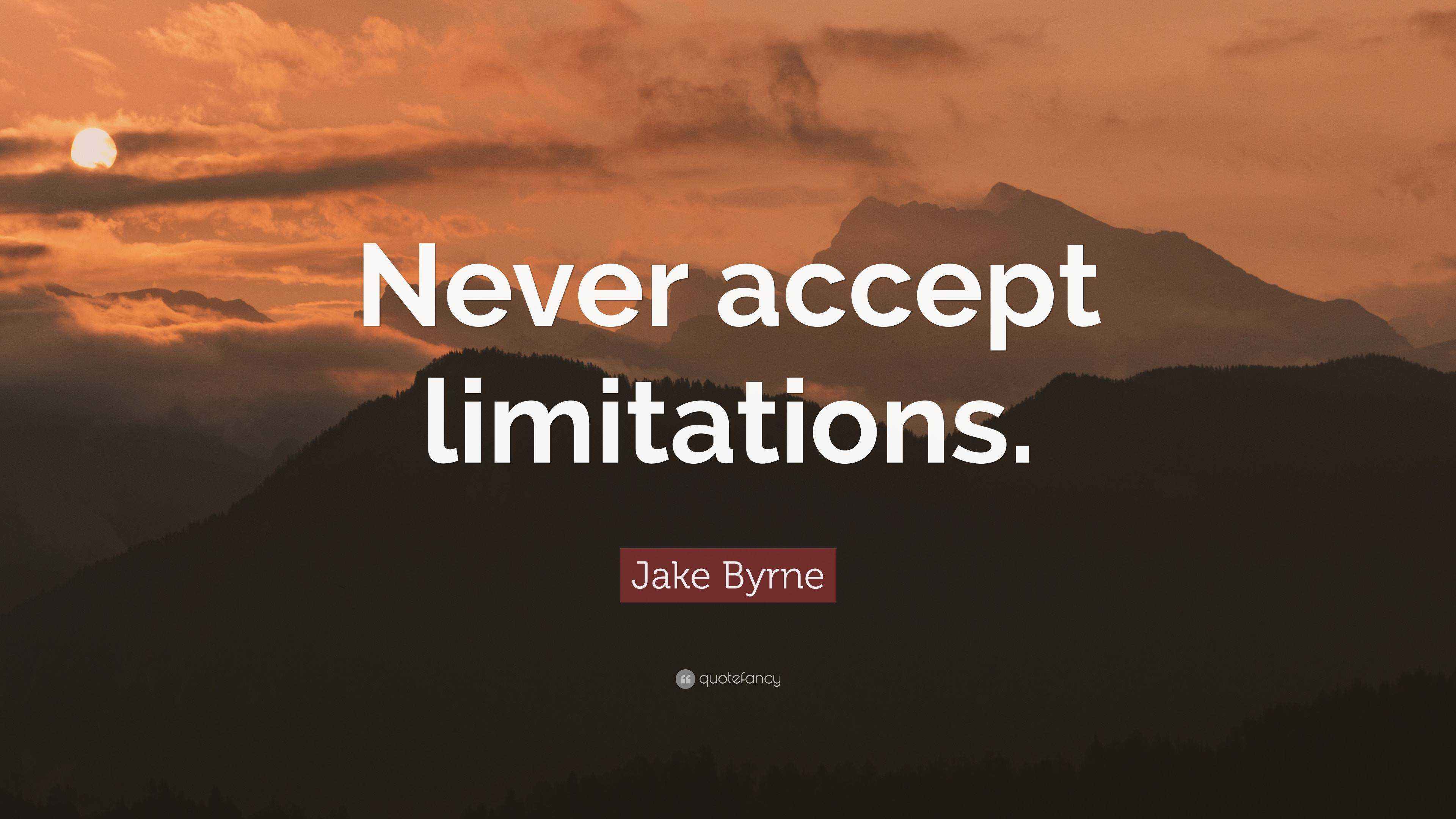 Jake Byrne Quote: “Never accept limitations.”
