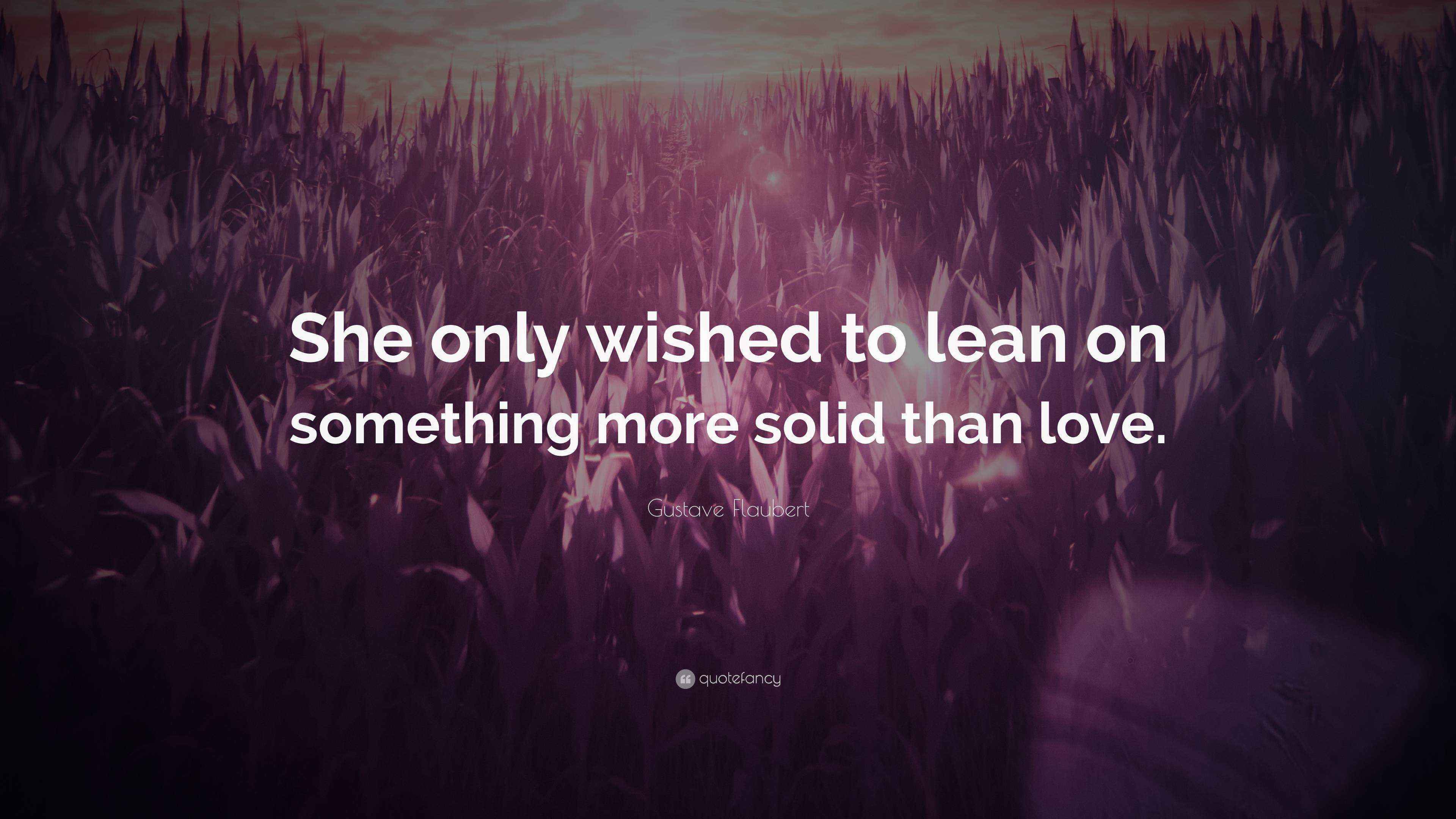 Gustave Flaubert Quote: “She only wished to lean on something more ...