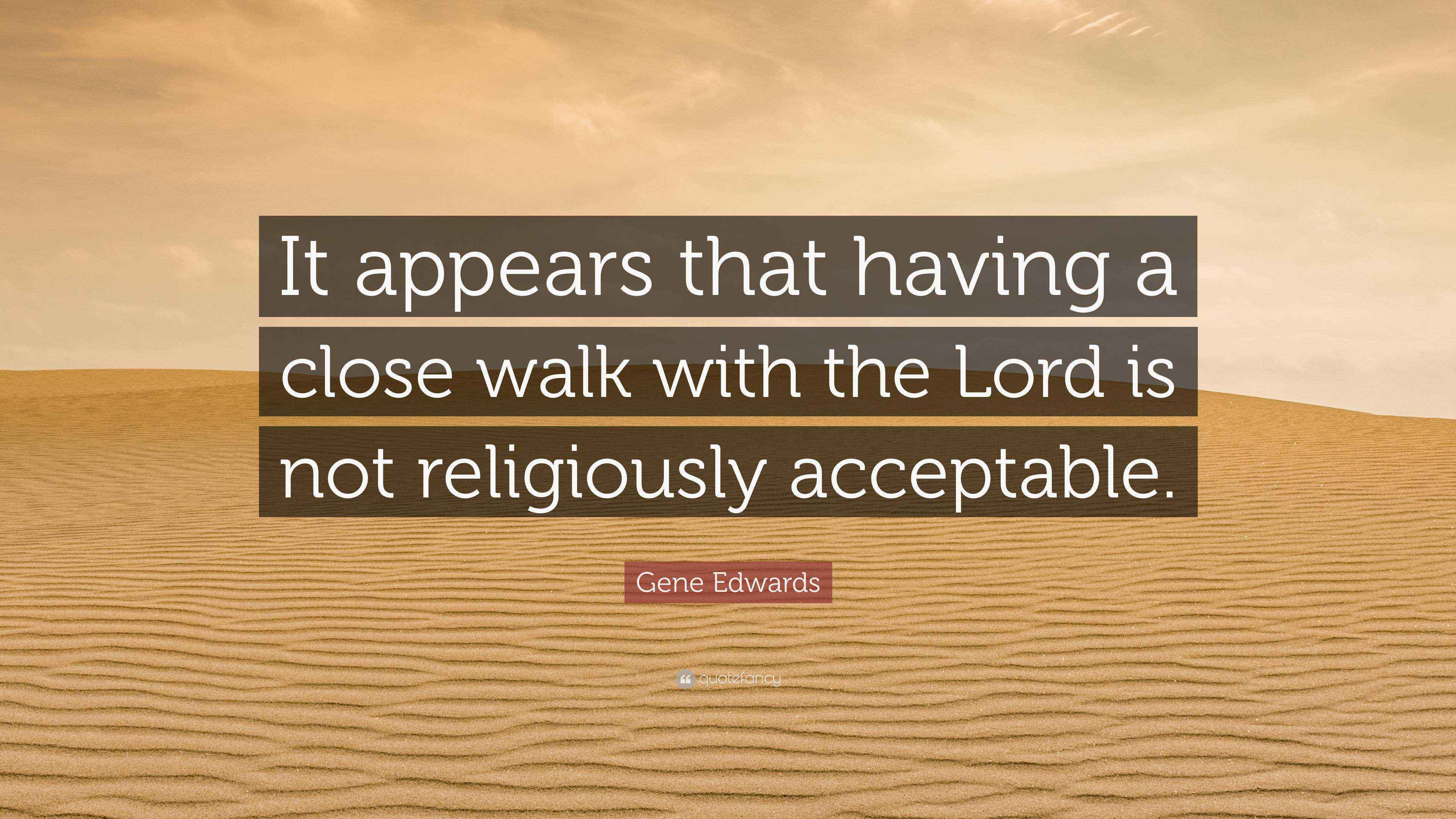 Gene Edwards Quote: “It appears that having a close walk with the Lord ...