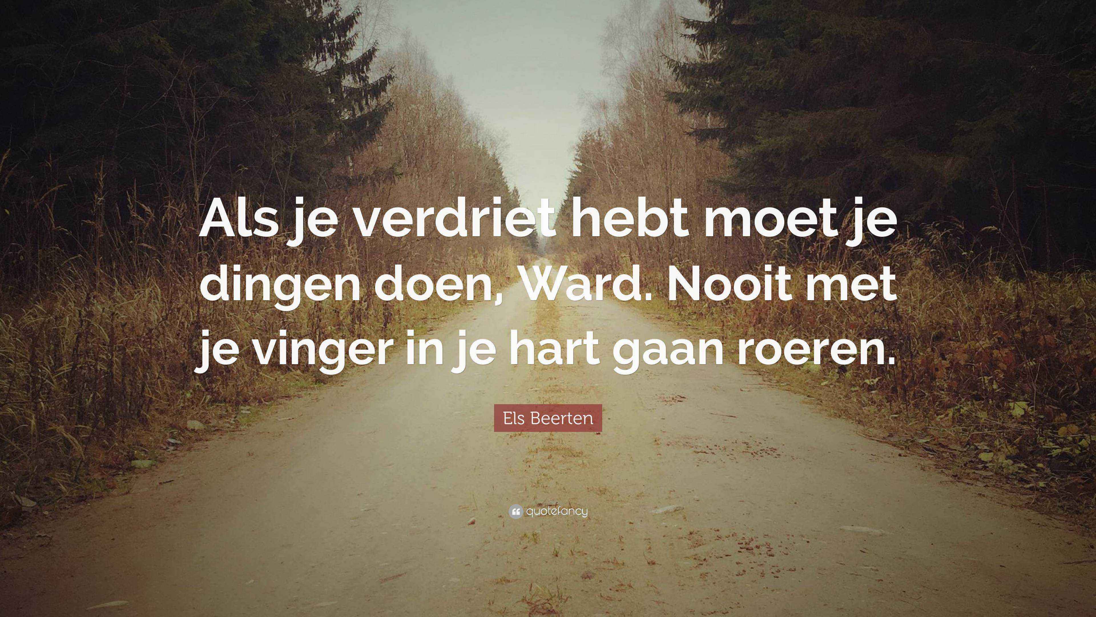 Els Beerten Quote: “Als je verdriet hebt moet je dingen doen, Ward ...