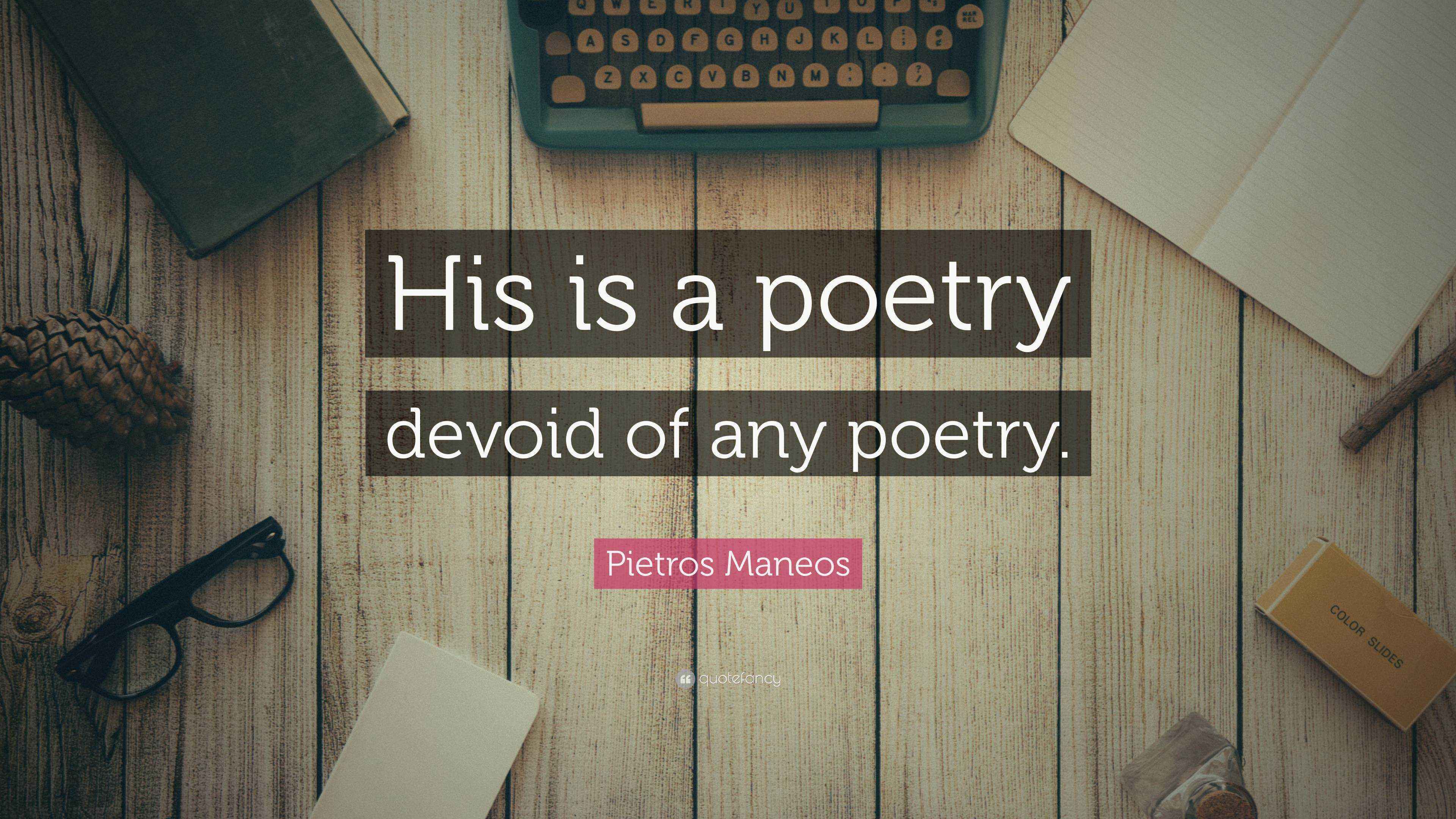 Pietros Maneos Quote: “His is a poetry devoid of any poetry.”