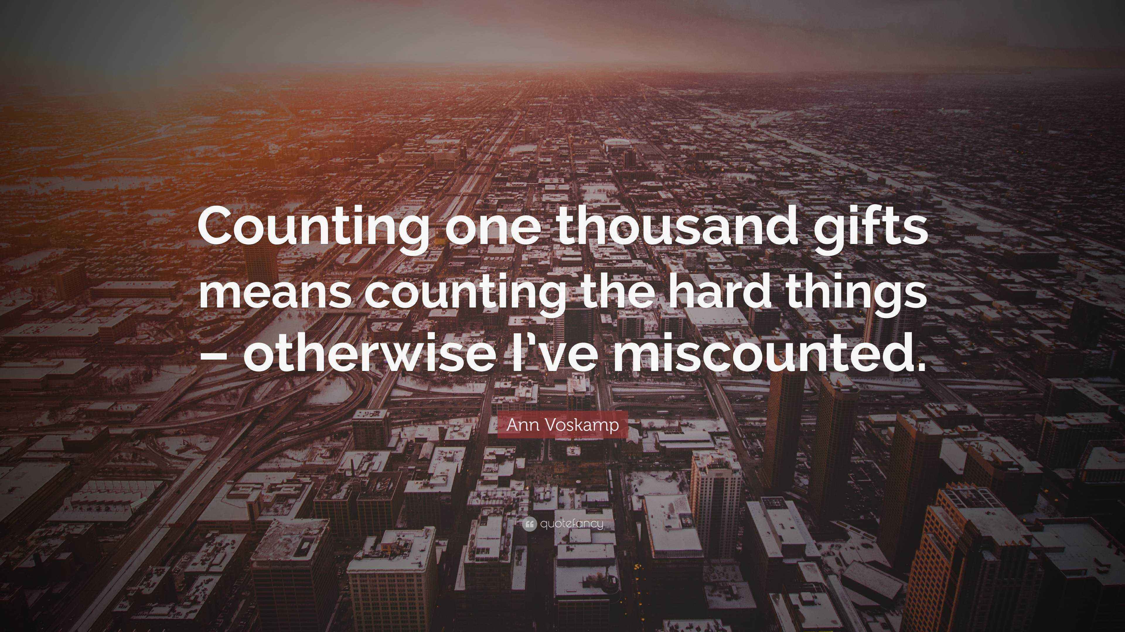 Ann Voskamp Quote: “Counting one thousand gifts means counting the hard ...