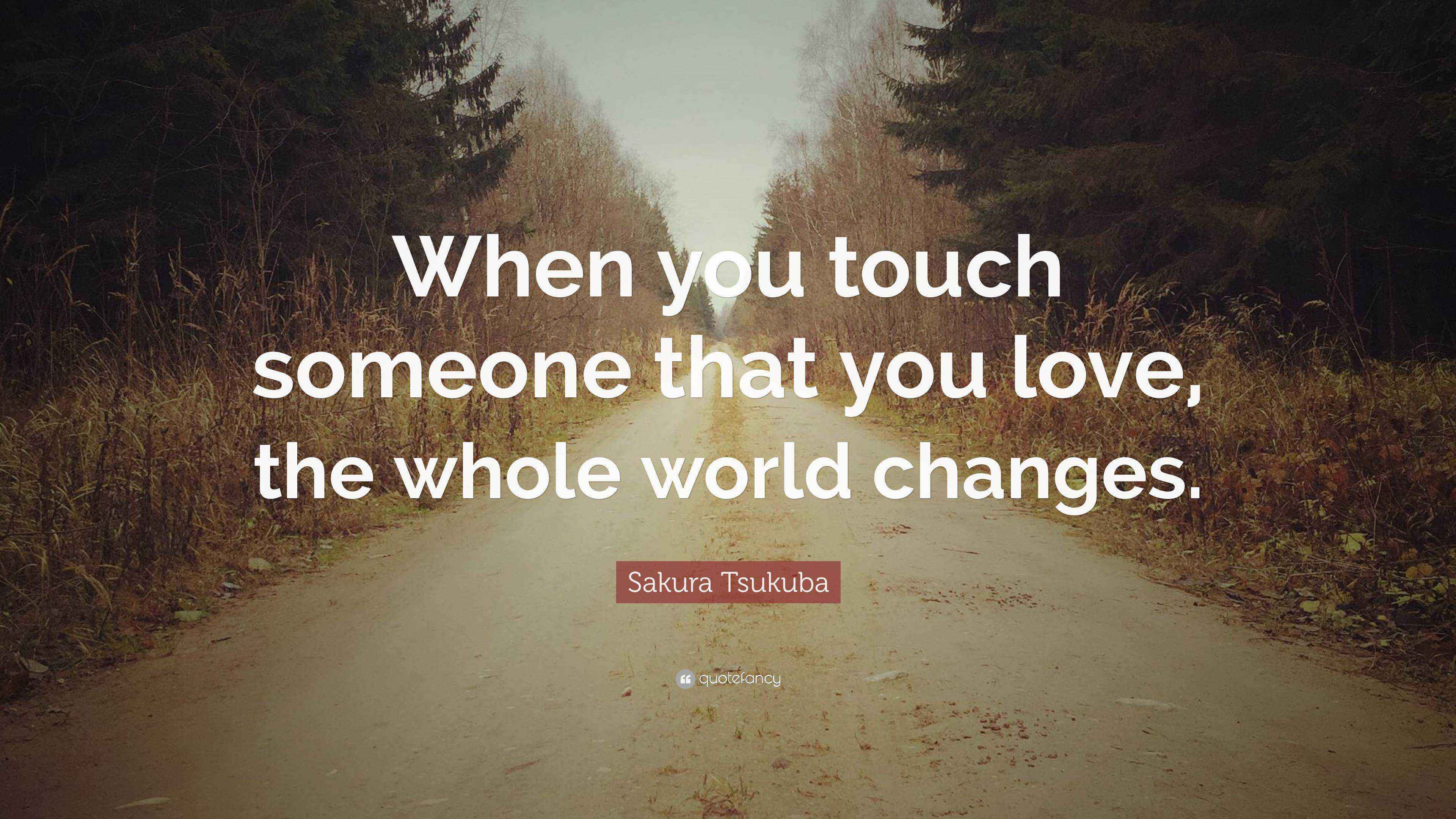 Sakura Tsukuba Quote: “When you touch someone that you love, the whole ...