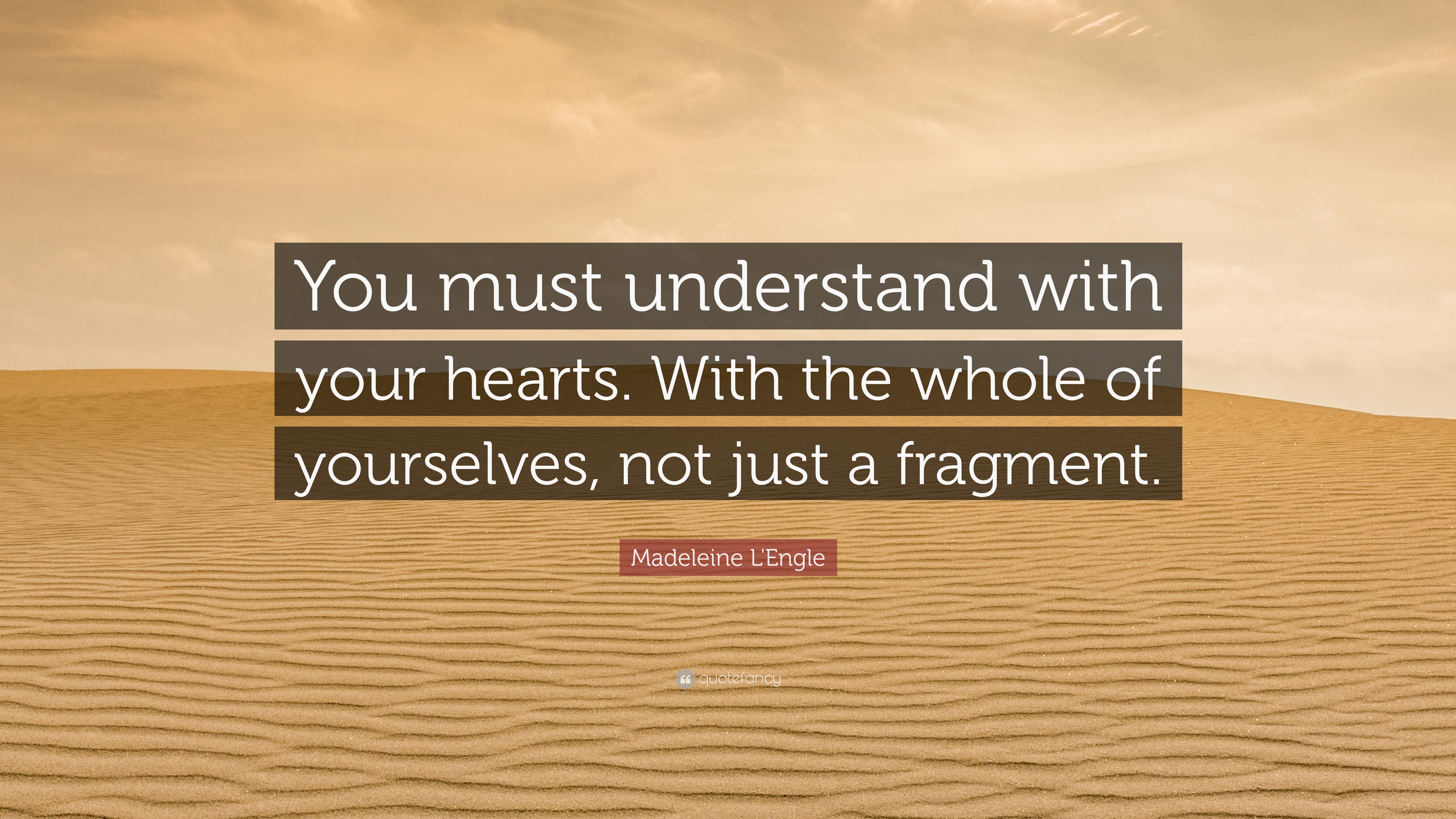 Madeleine L'Engle Quote: “You must understand with your hearts. With ...