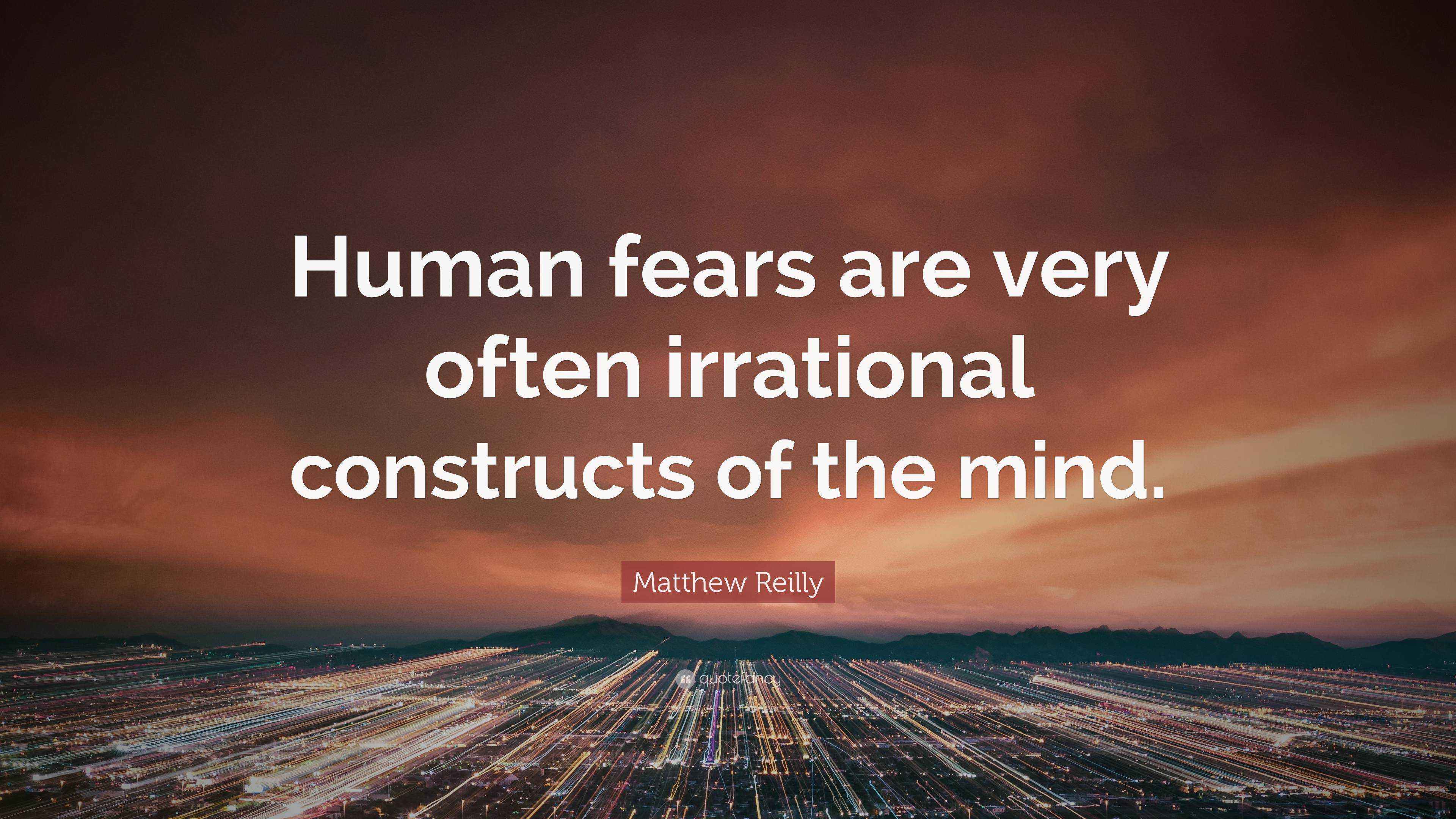 Matthew Reilly Quote: “Human fears are very often irrational constructs ...