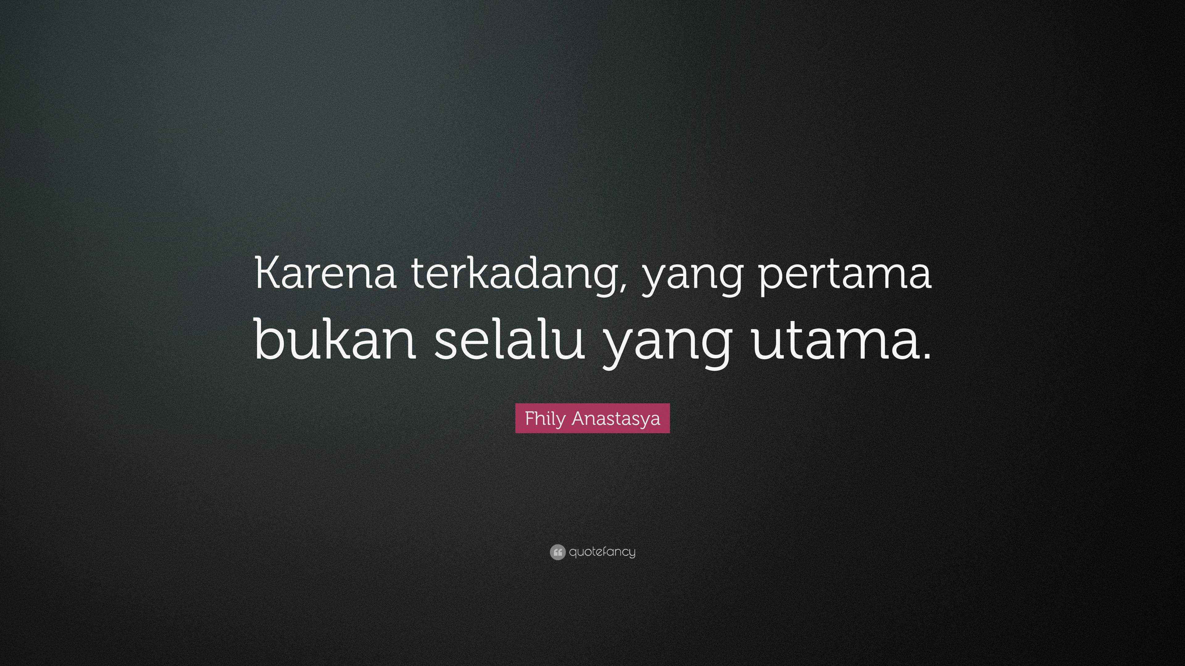 Fhily Anastasya Quote: “Karena terkadang, yang pertama bukan selalu ...