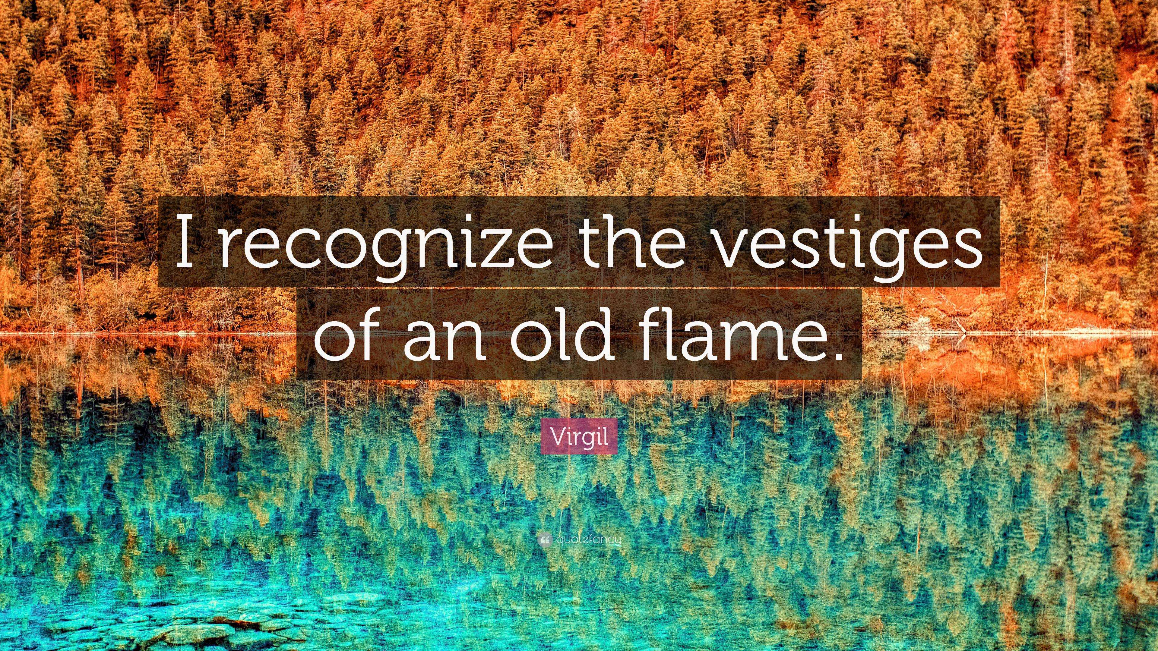 Virgil Quote: “I recognize the vestiges of an old flame.”