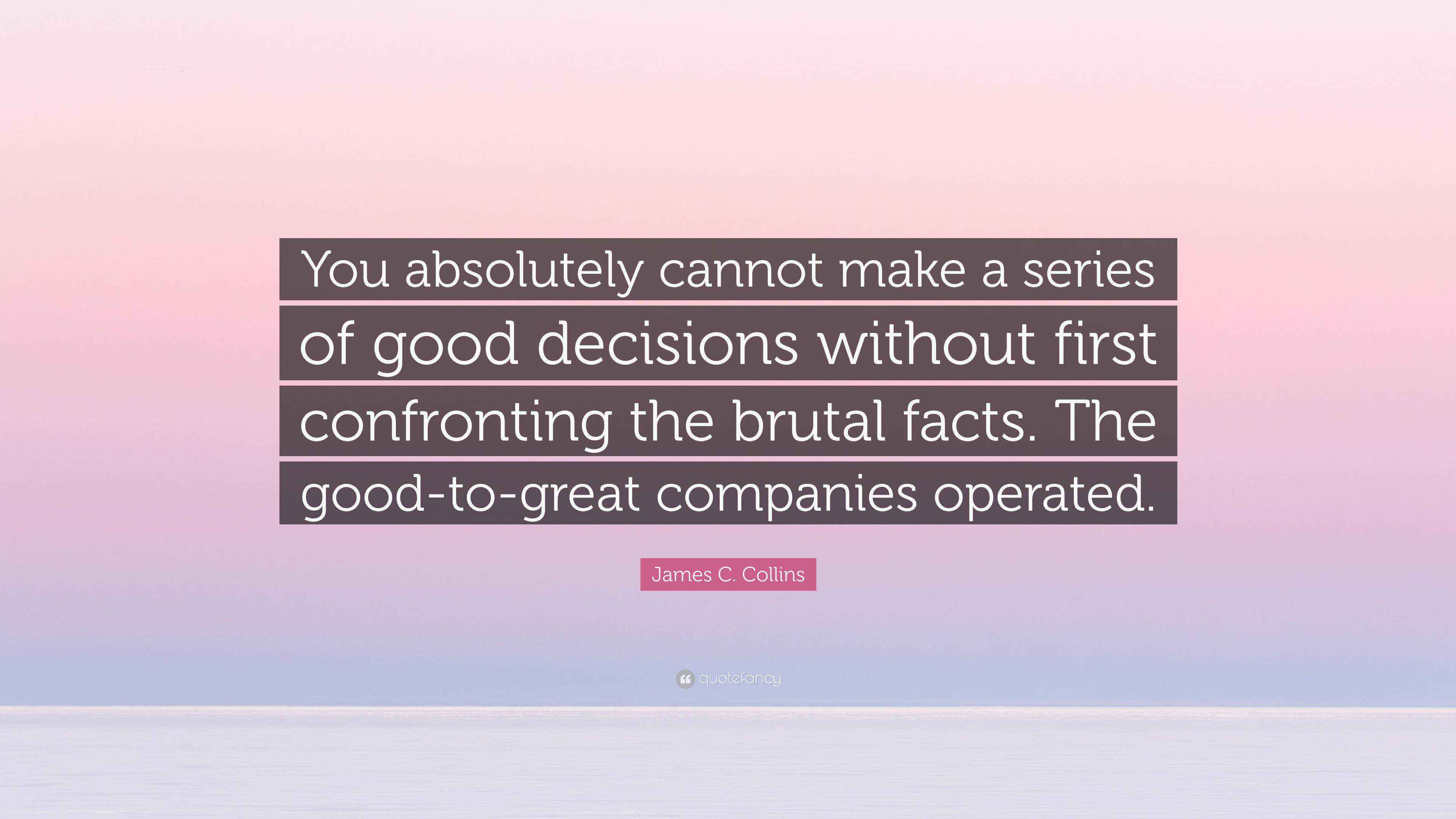 James C. Collins Quote: “You absolutely cannot make a series of good ...