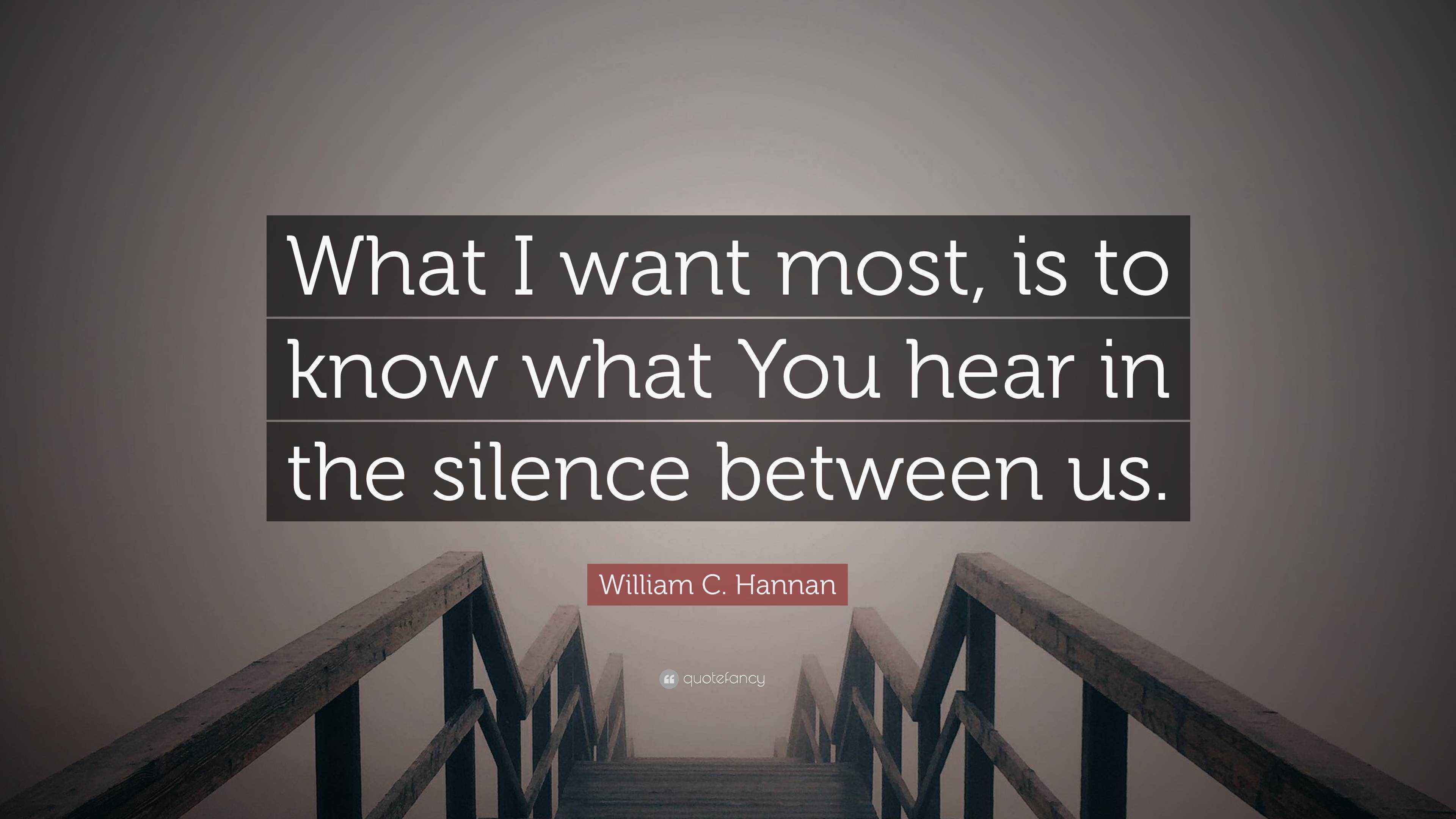 William C. Hannan Quote: “What I want most, is to know what You hear in ...