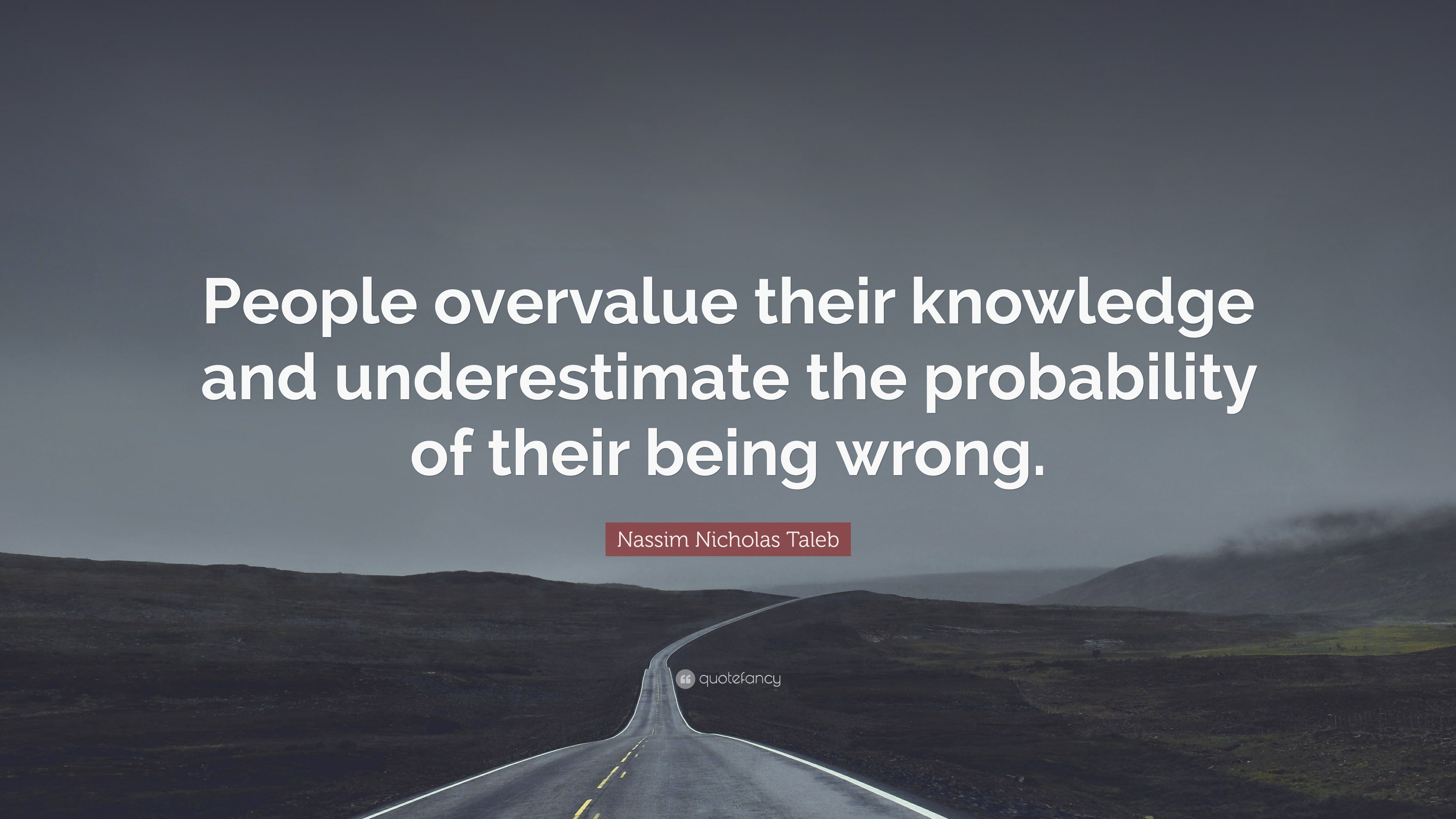 Nassim Nicholas Taleb Quote: “People overvalue their knowledge and ...