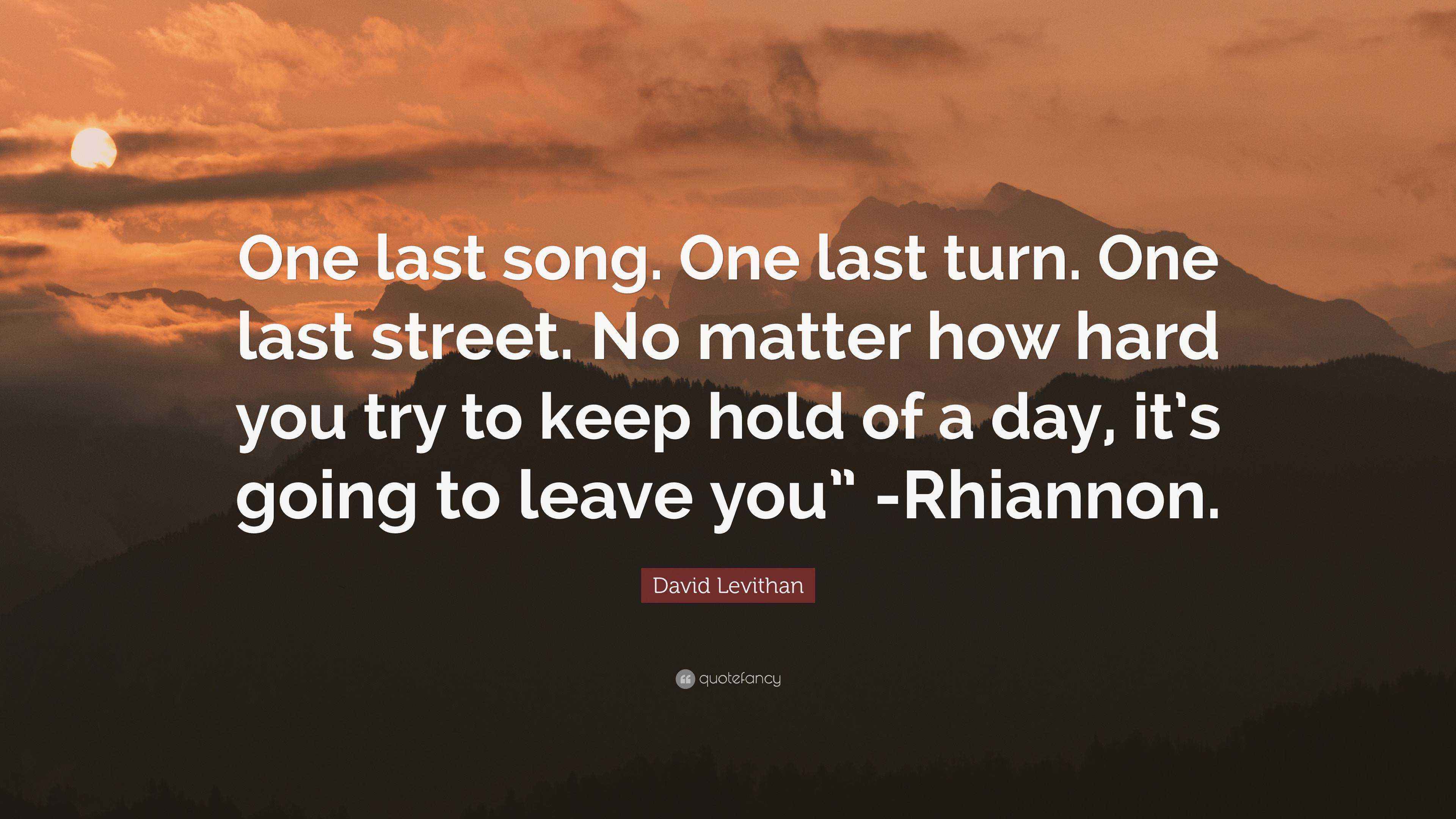 David Levithan Quote: “One last song. One last turn. One last street ...