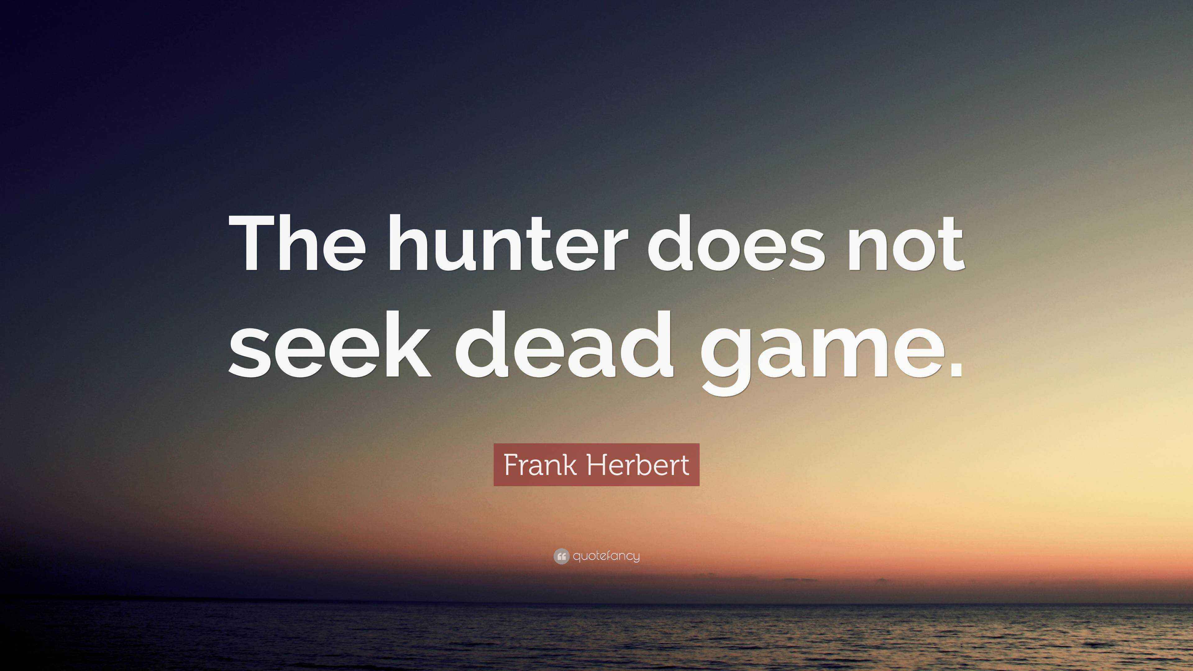 Frank Herbert Quote: “The hunter does not seek dead game.”