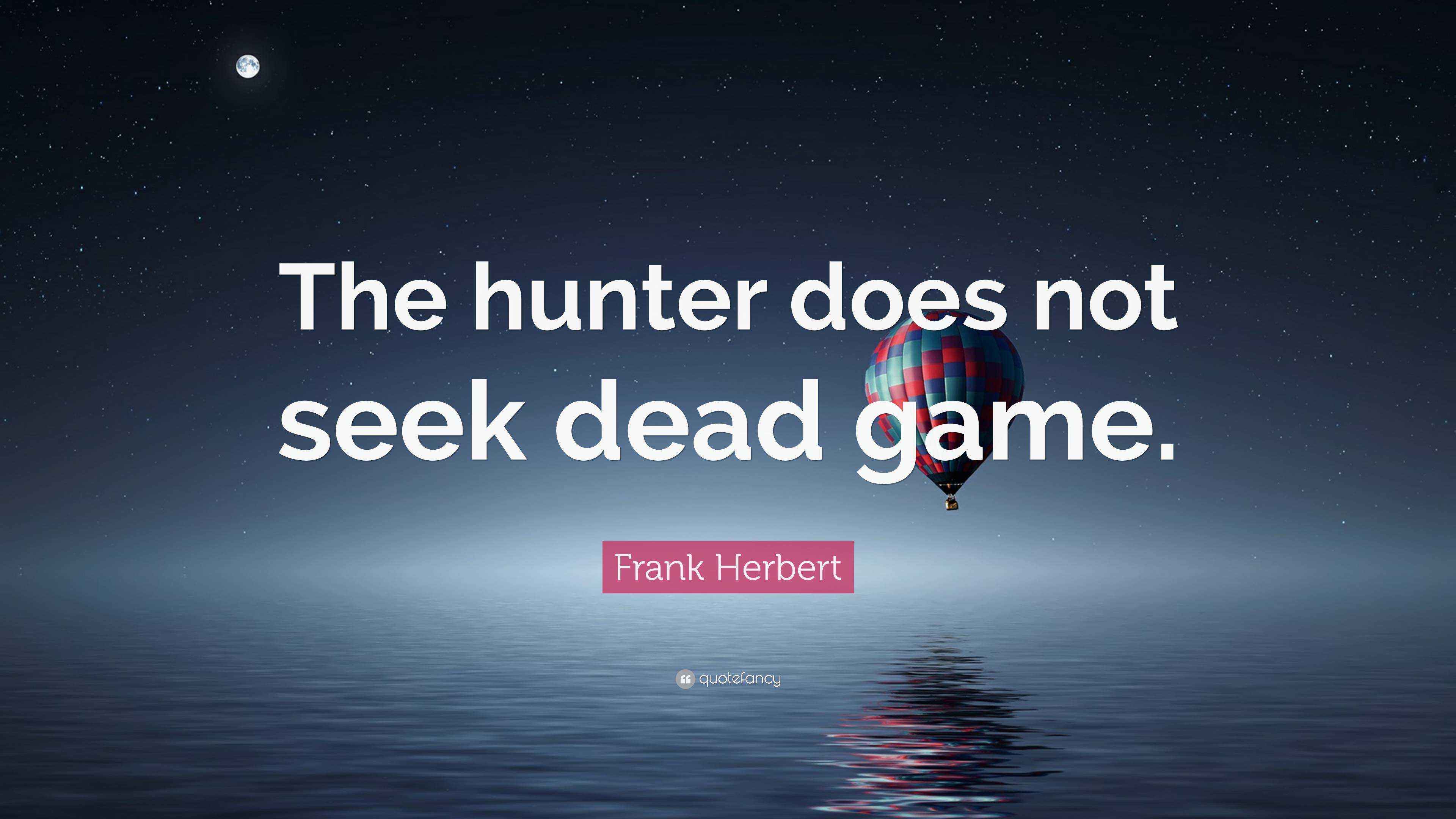 Frank Herbert Quote: “The hunter does not seek dead game.”