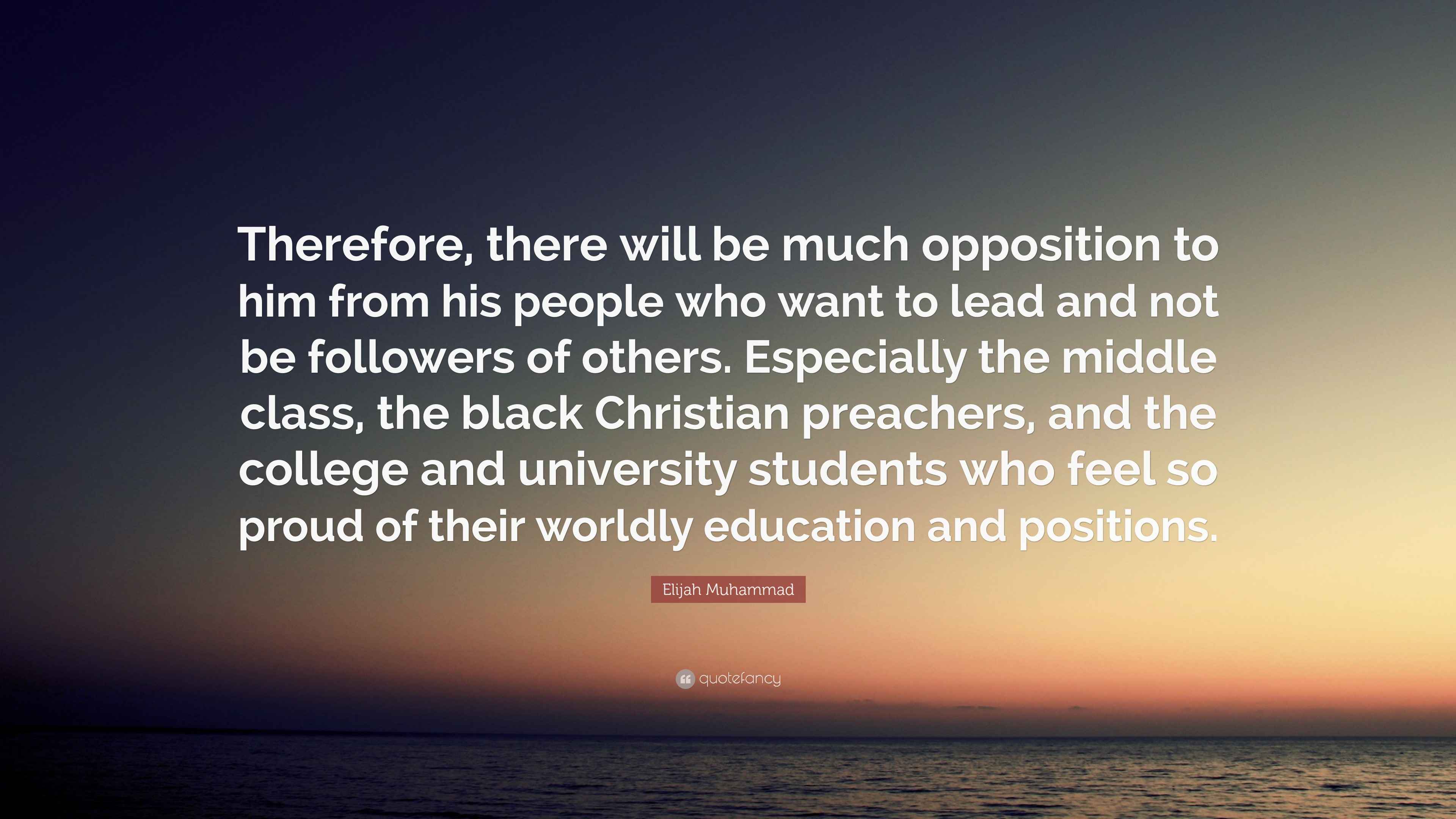 Elijah Muhammad Quote: “Therefore, there will be much opposition to him ...