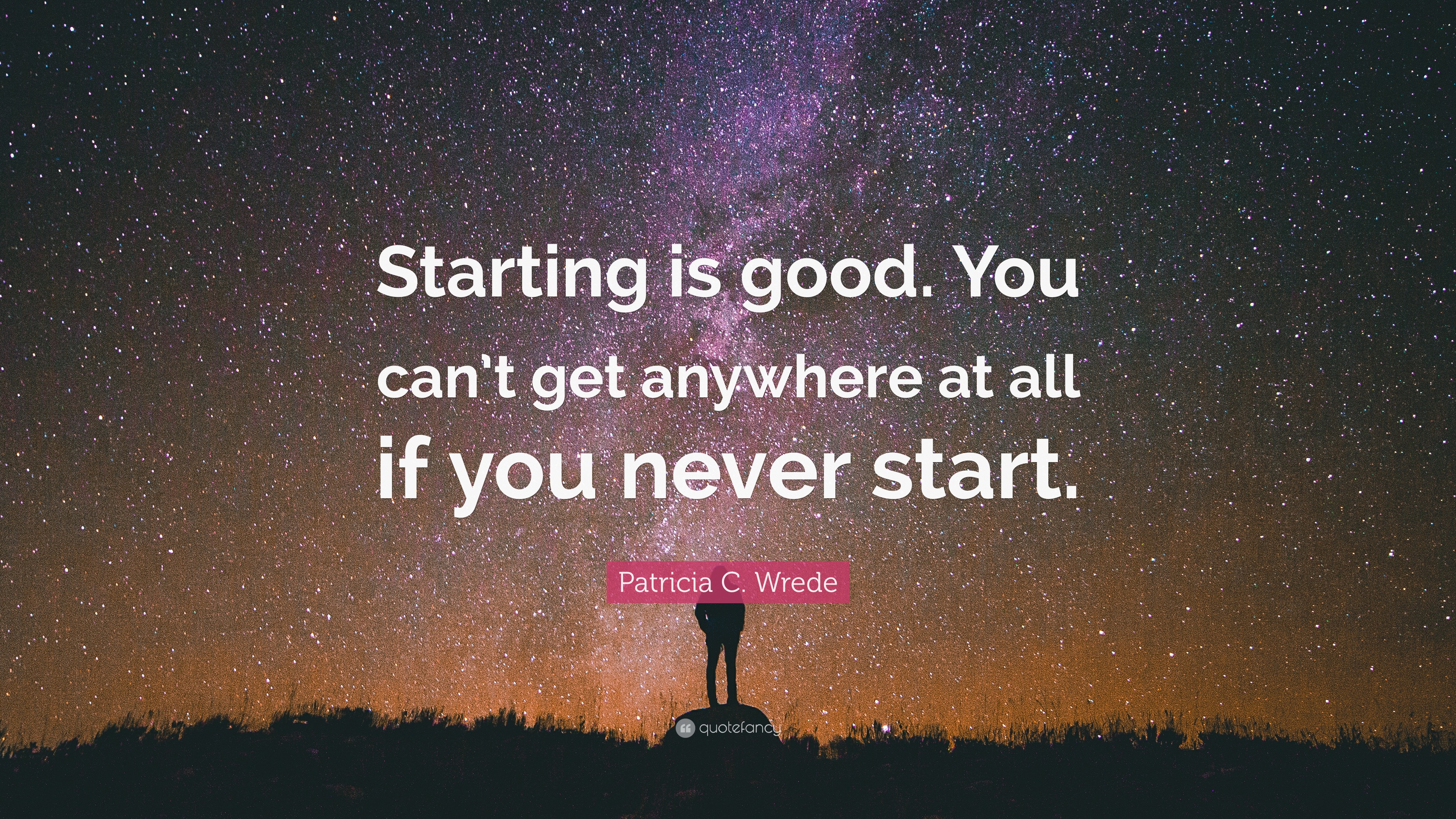 Patricia C. Wrede Quote: “Starting is good. You can’t get anywhere at ...
