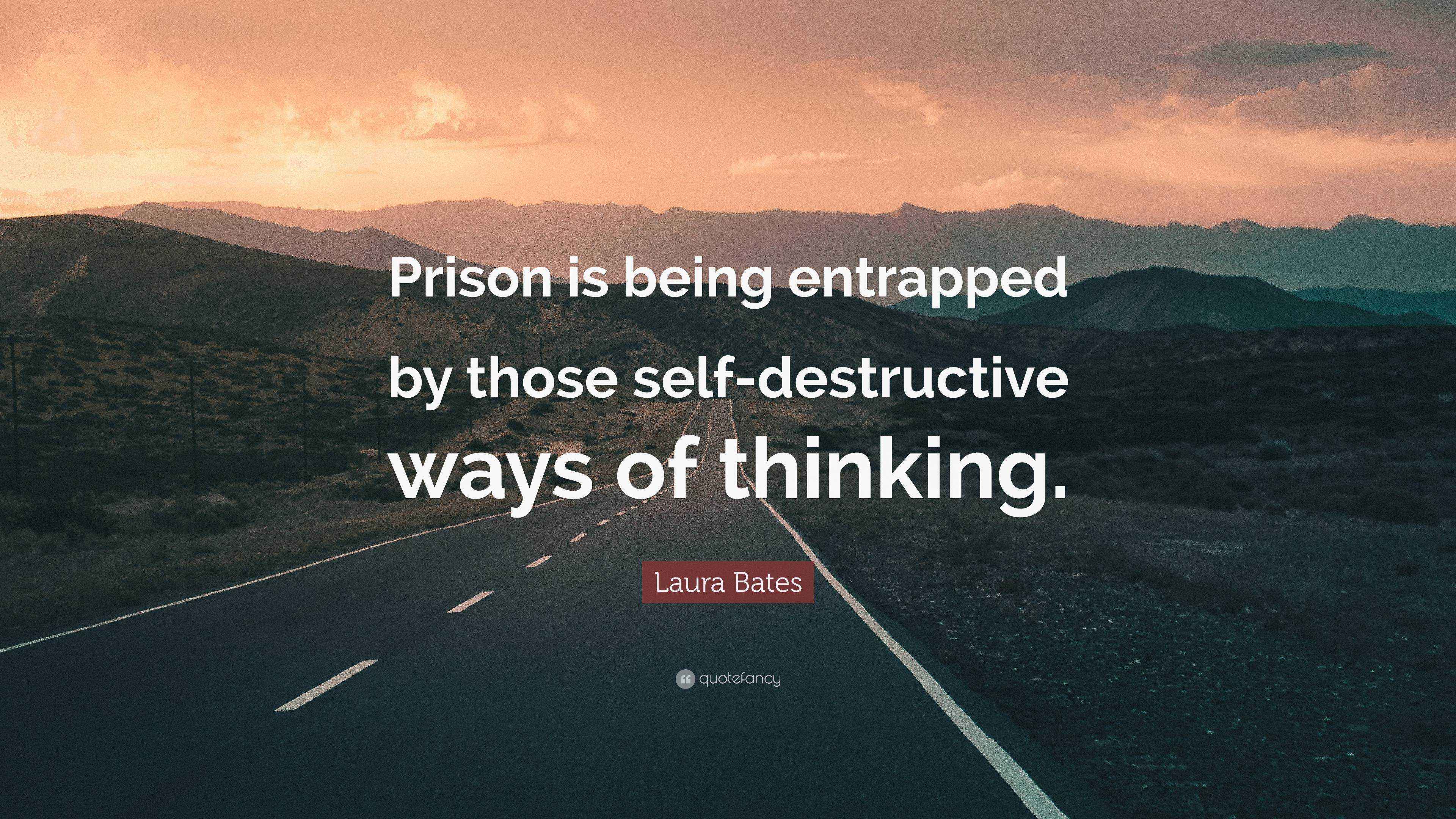 Laura Bates Quote: “Prison is being entrapped by those self-destructive ...