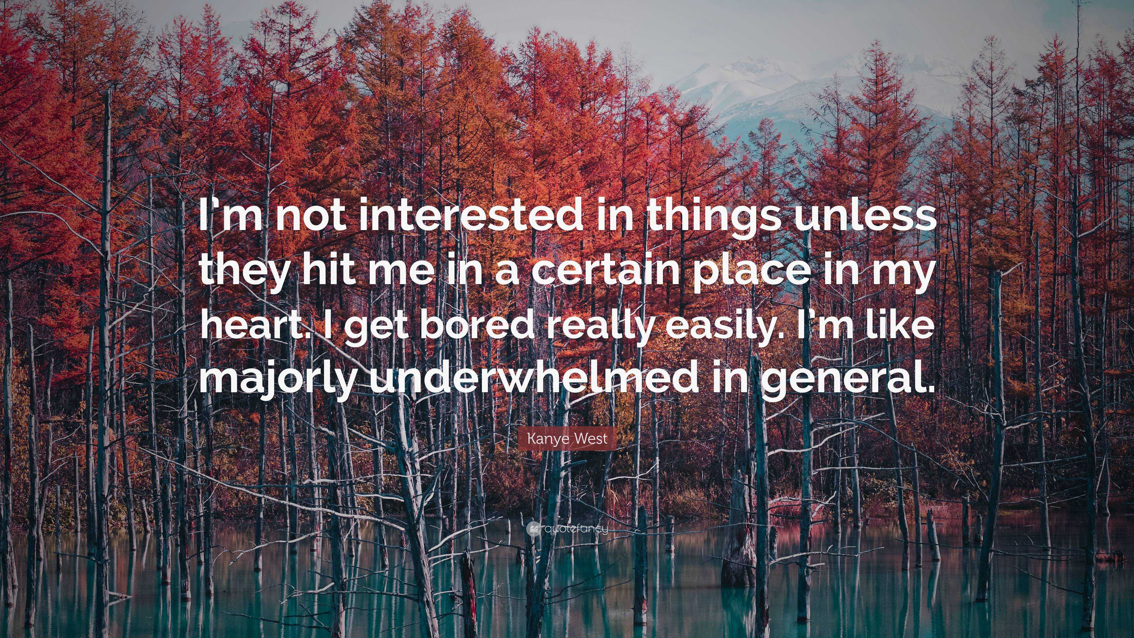 Kanye West Quote: “I’m not interested in things unless they hit me in a ...