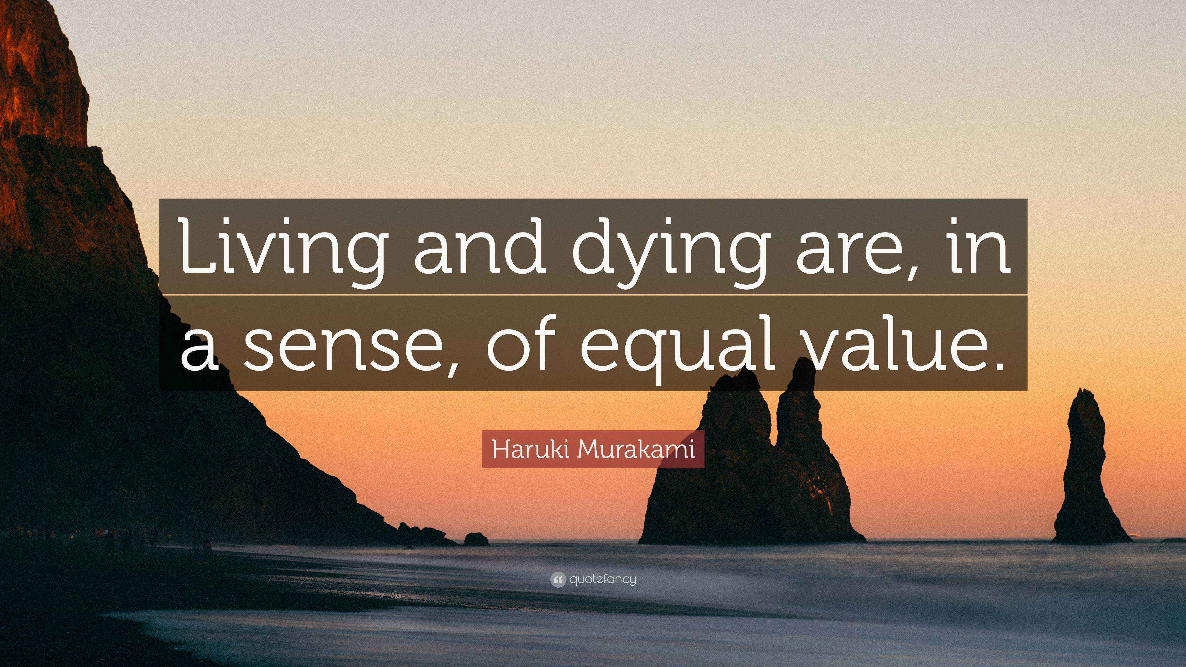 Haruki Murakami Quote: “Living and dying are, in a sense, of equal value.”