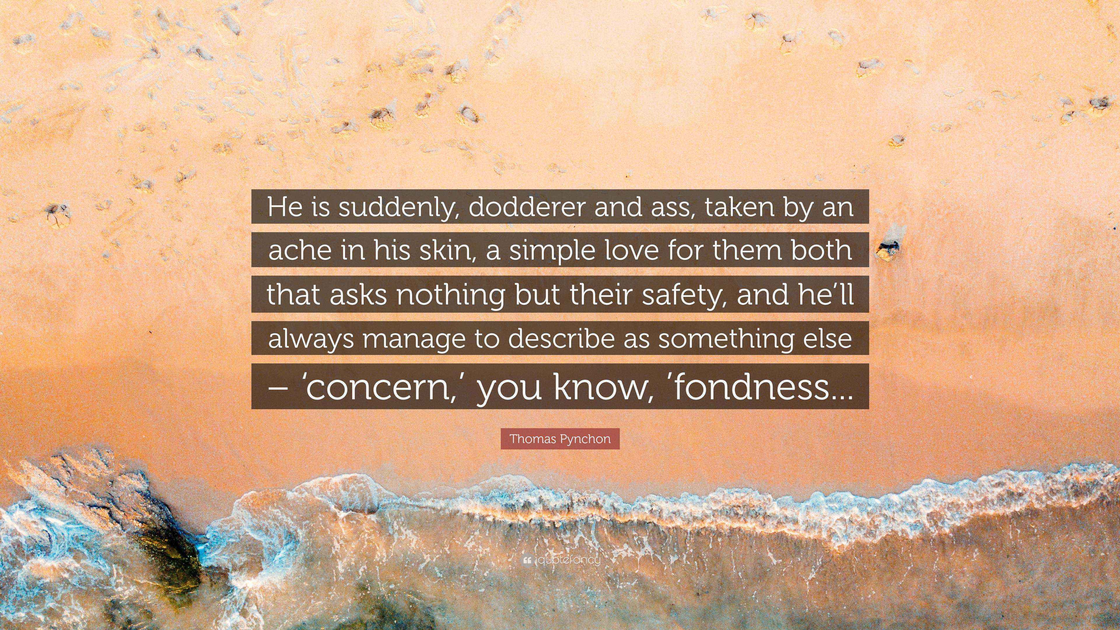 Thomas Pynchon Quote: “He is suddenly, dodderer and ass, taken by an ...
