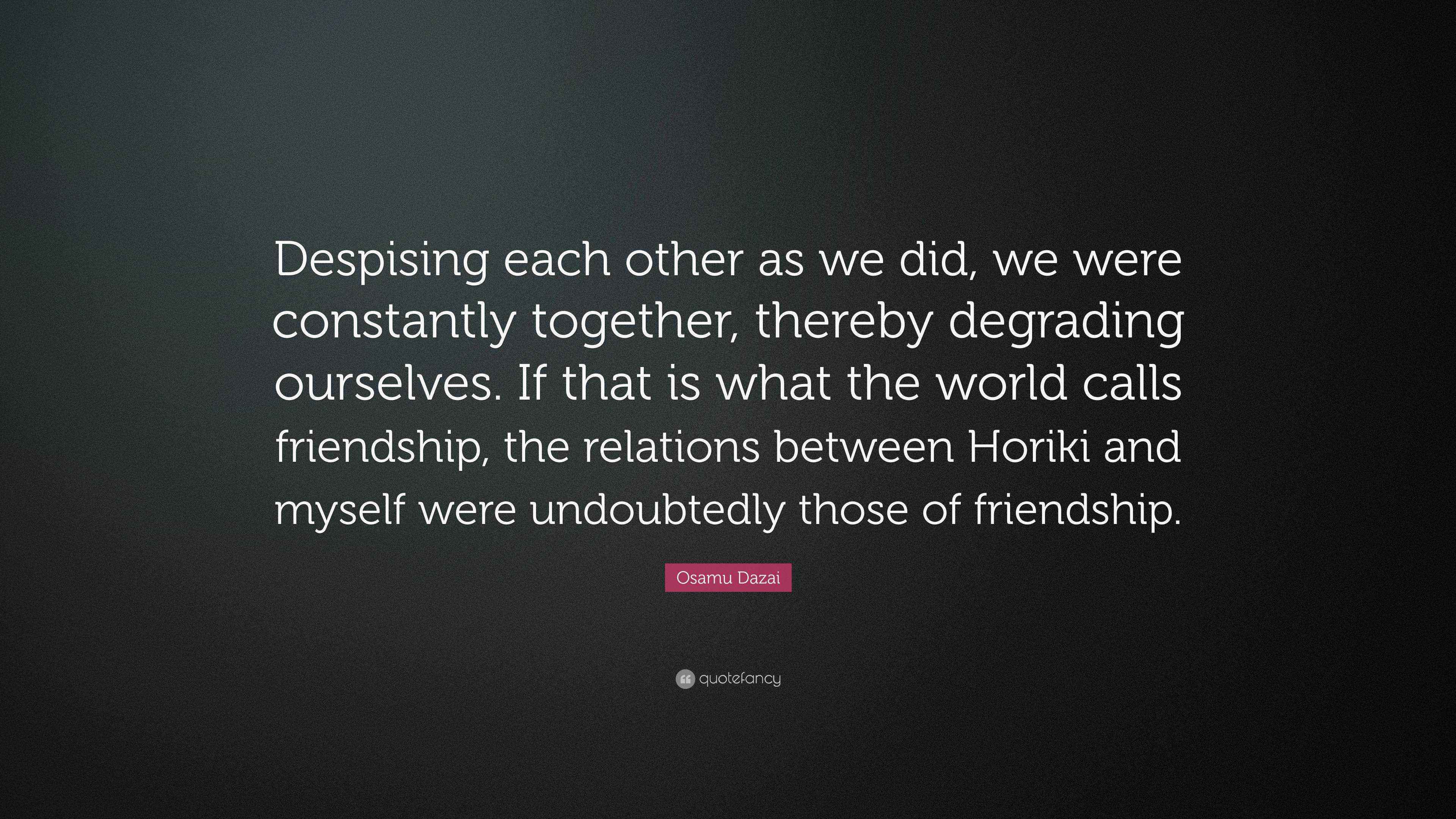 Osamu Dazai Quote: “Despising each other as we did, we were constantly ...