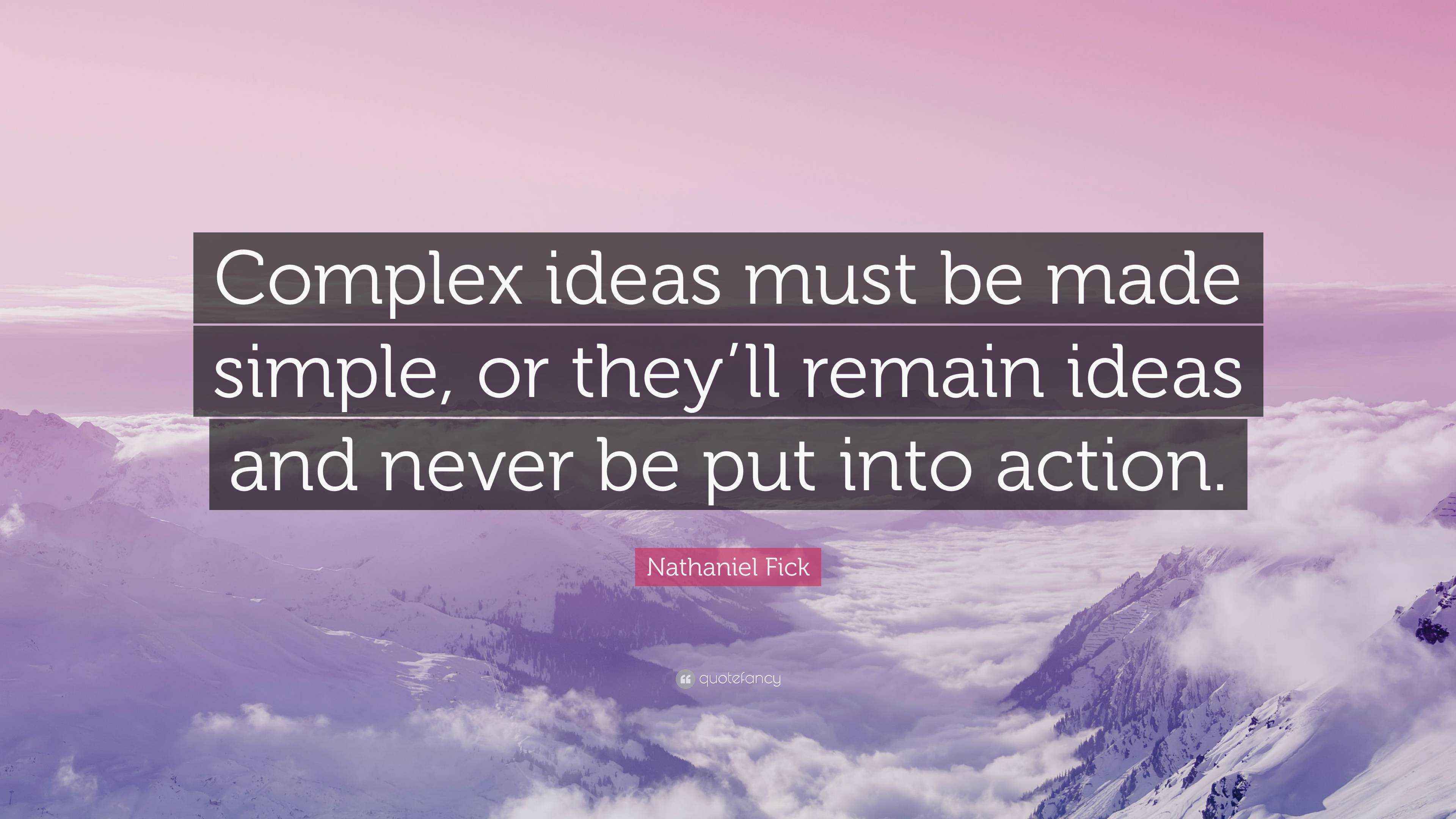 Nathaniel Fick Quote: “Complex ideas must be made simple, or they’ll ...