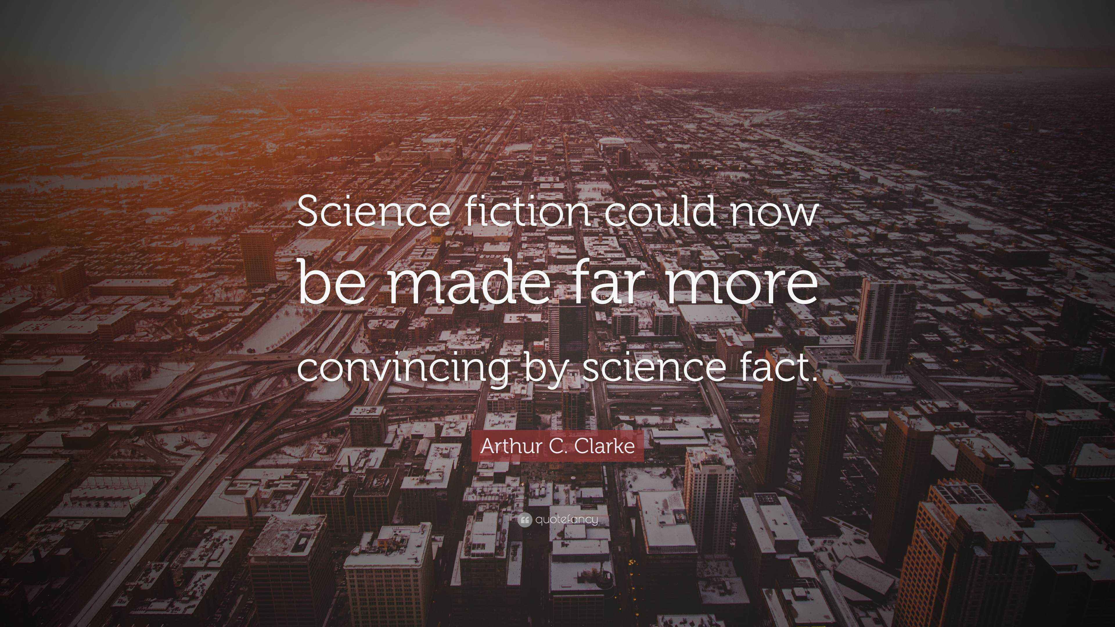 Arthur C. Clarke Quote: “Science fiction could now be made far more ...