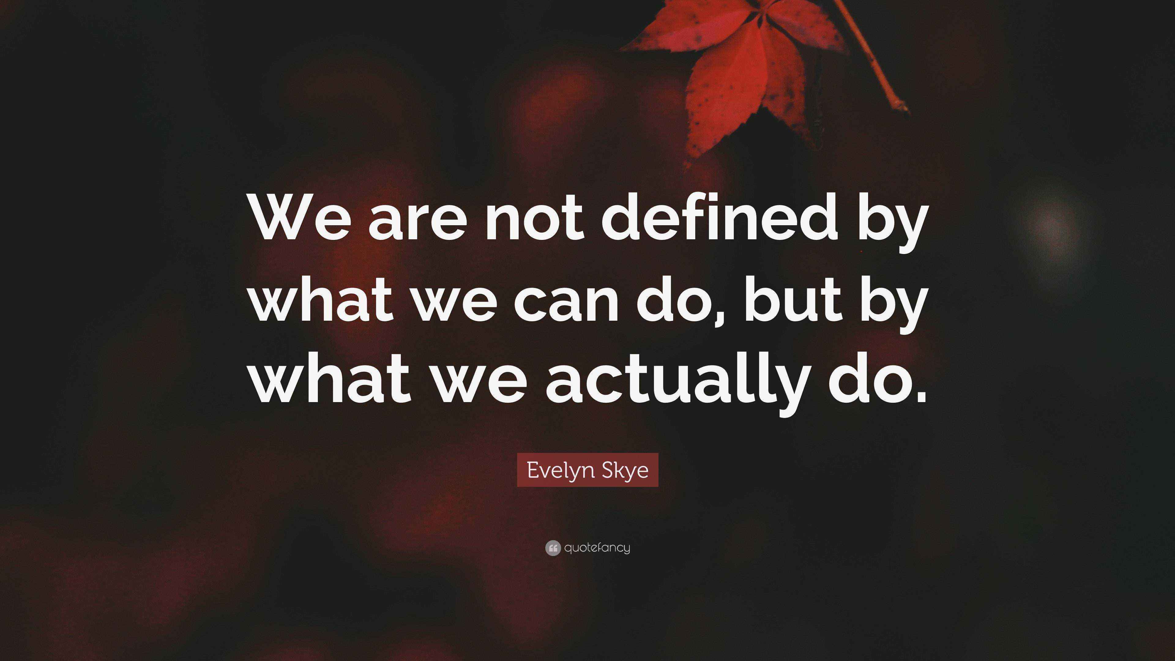 Evelyn Skye Quote: “We are not defined by what we can do, but by what ...