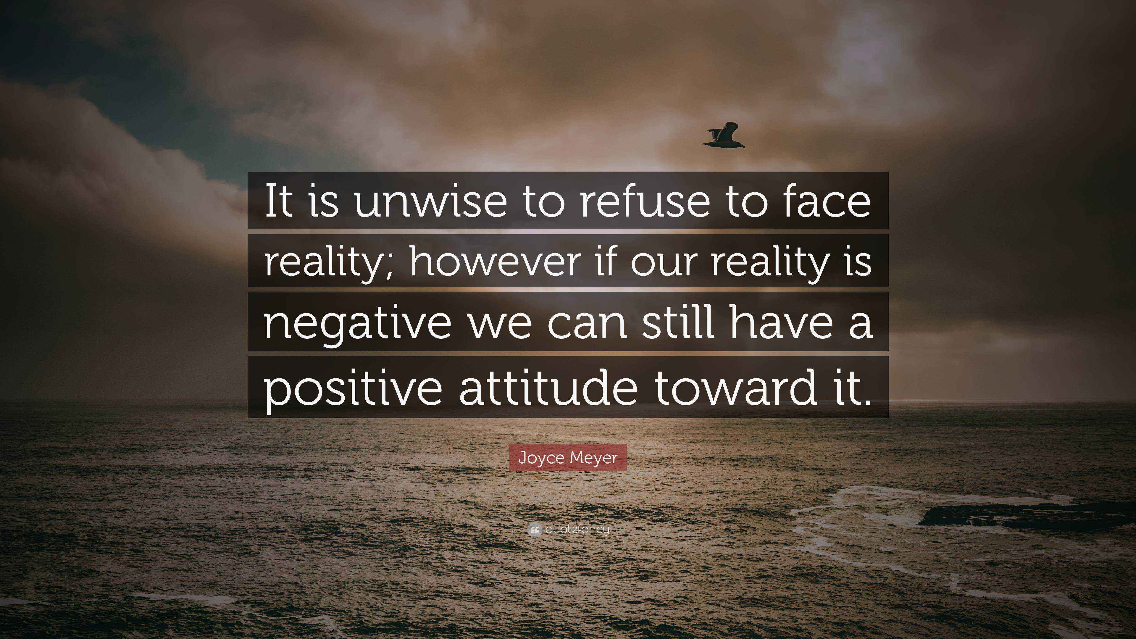 Joyce Meyer Quote: “It is unwise to refuse to face reality; however if ...