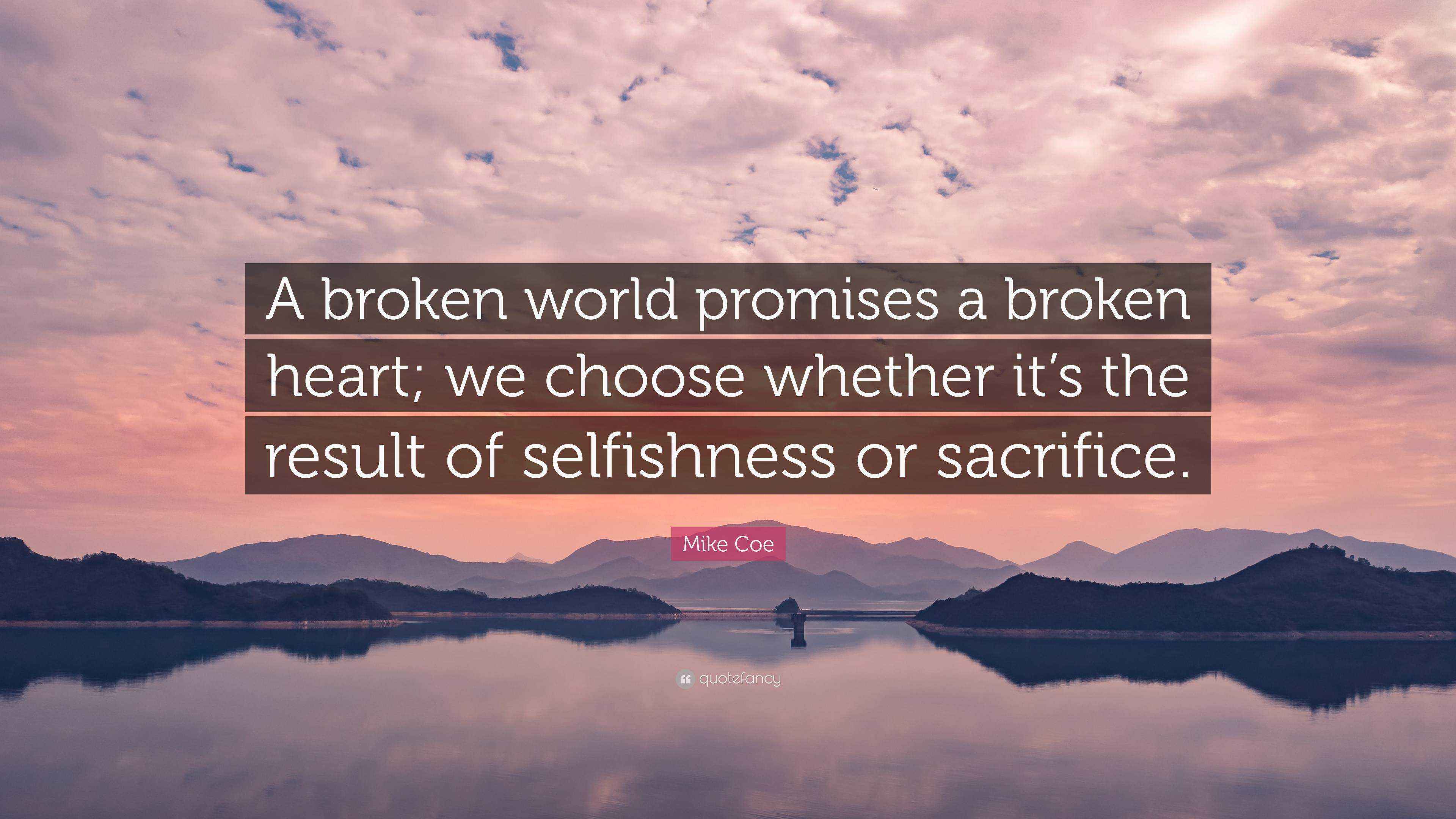 Mike Coe Quote: “A broken world promises a broken heart; we choose ...