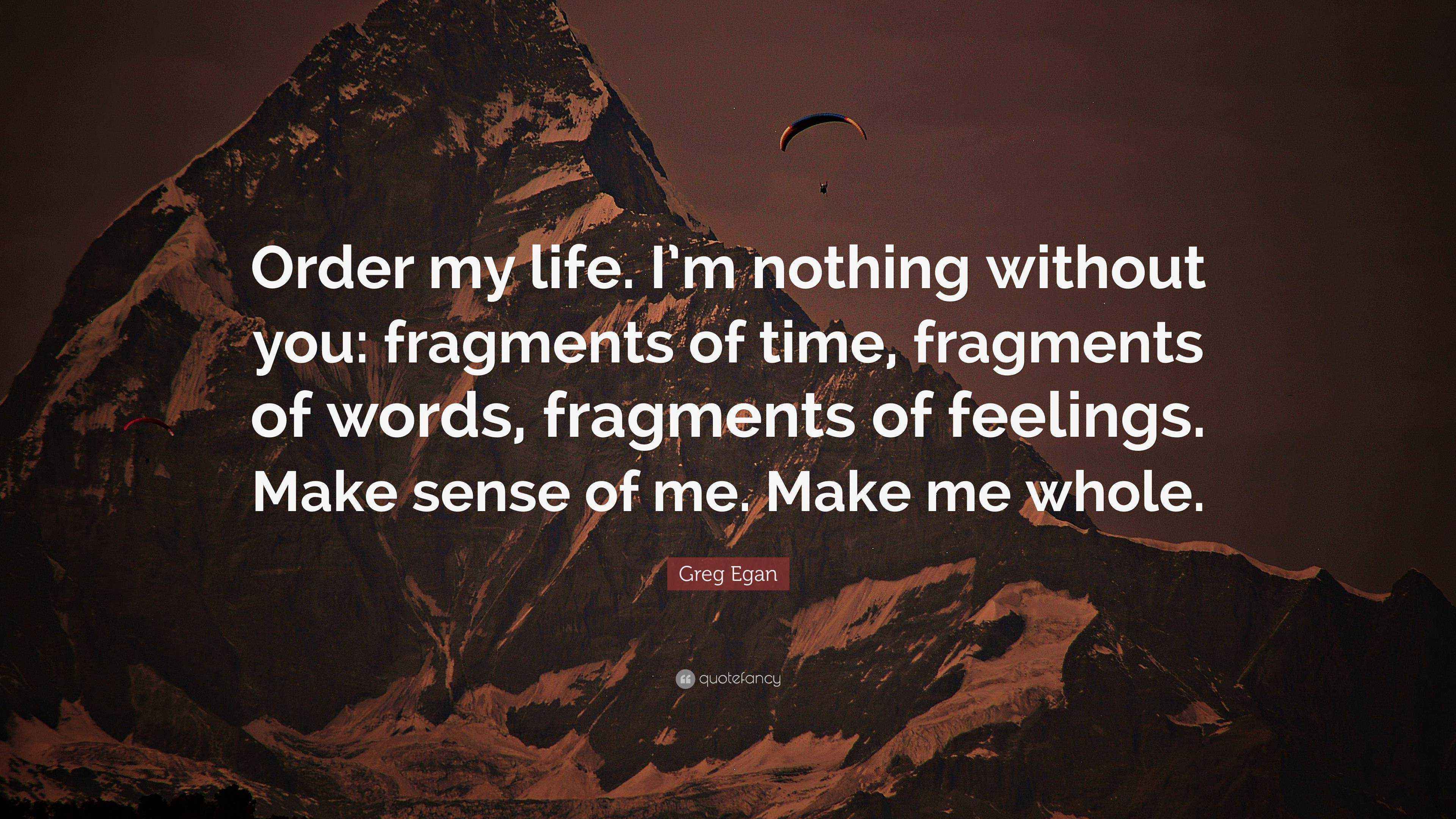 Greg Egan Quote: “Order my life. I’m nothing without you: fragments of ...