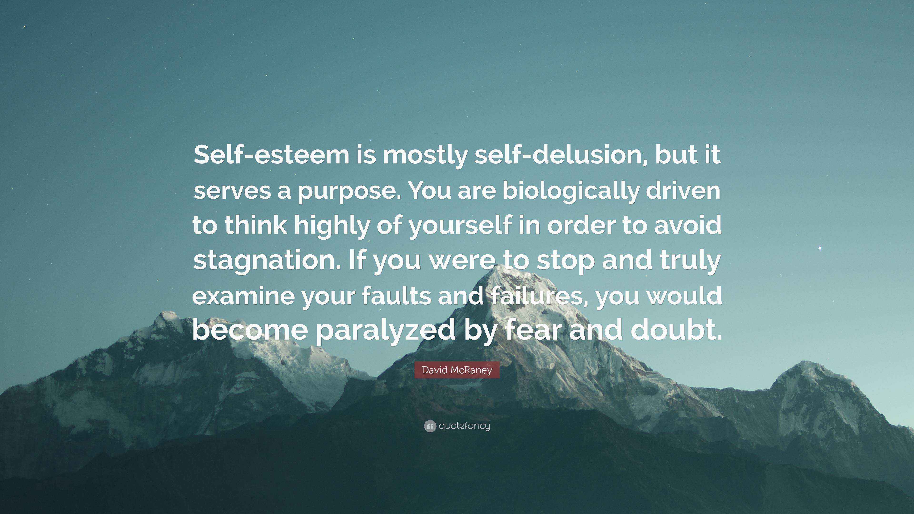 David McRaney Quote: “Self-esteem is mostly self-delusion, but it ...