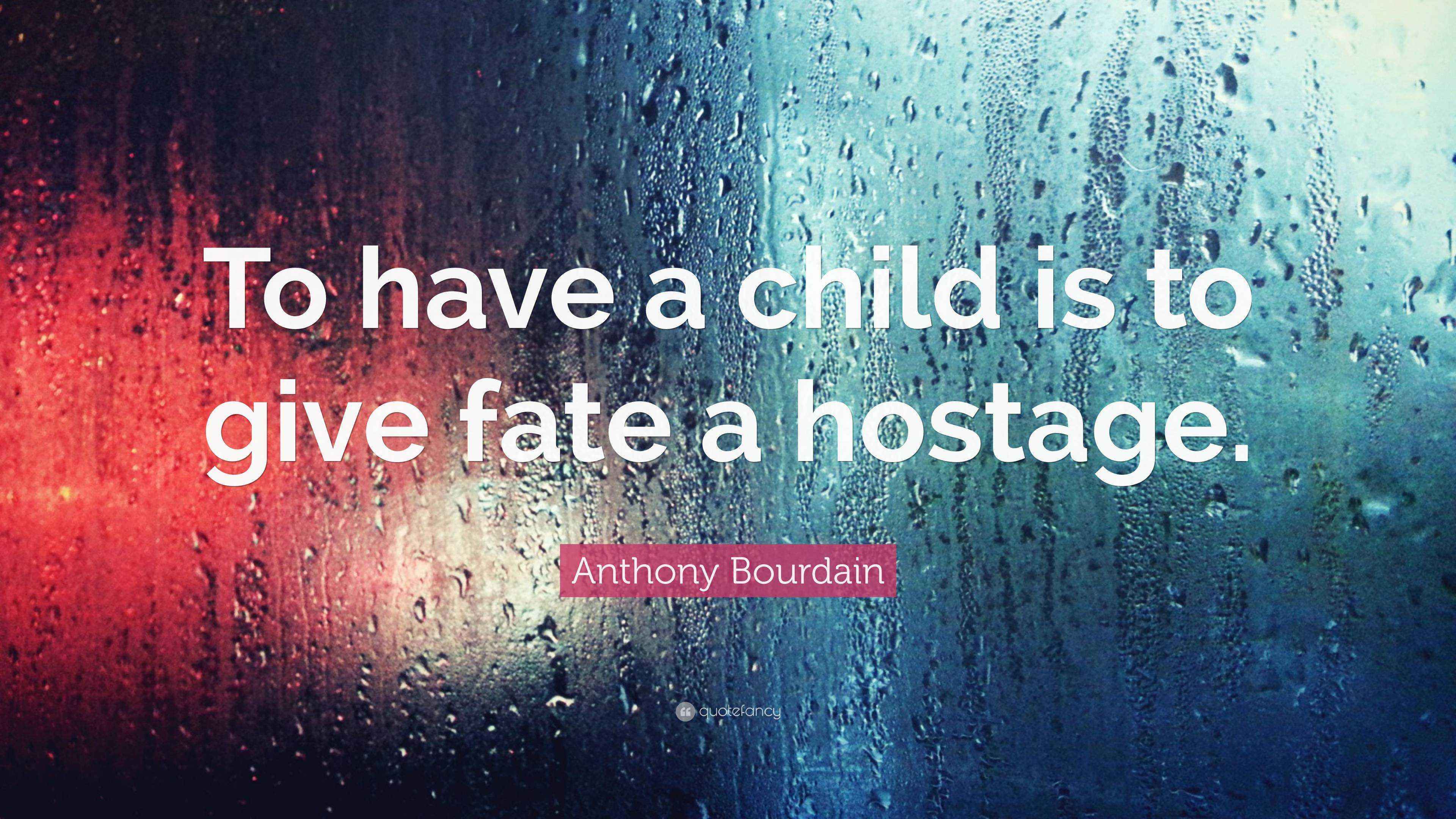 Anthony Bourdain Quote: “To have a child is to give fate a hostage.”