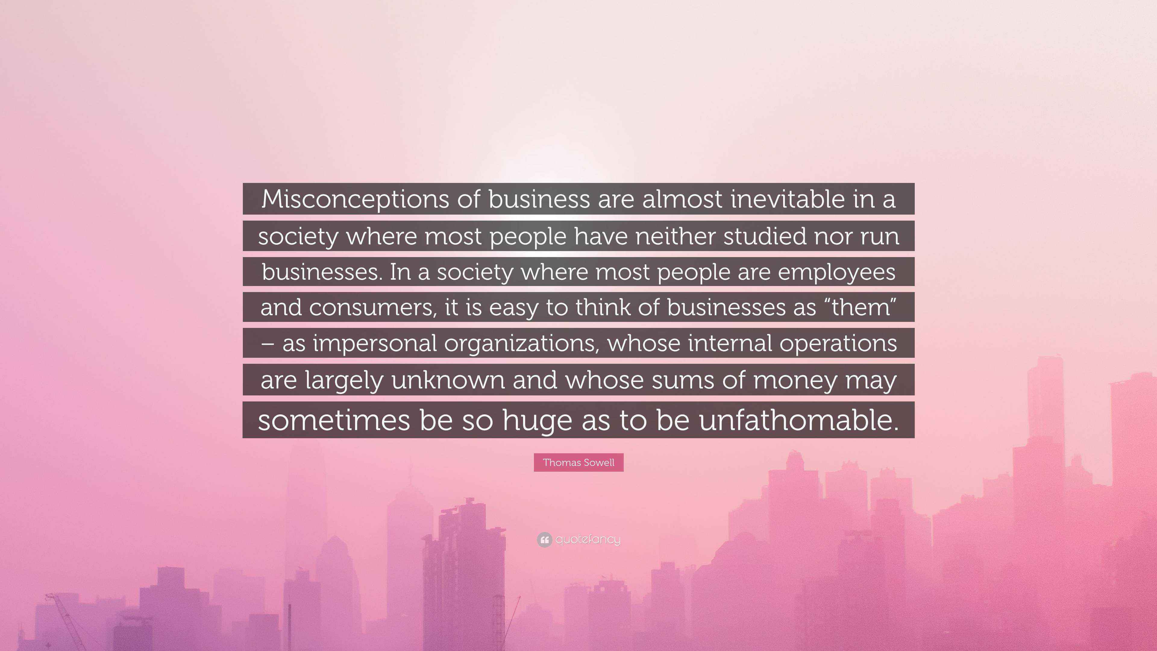 Thomas Sowell Quote: “Misconceptions of business are almost inevitable ...