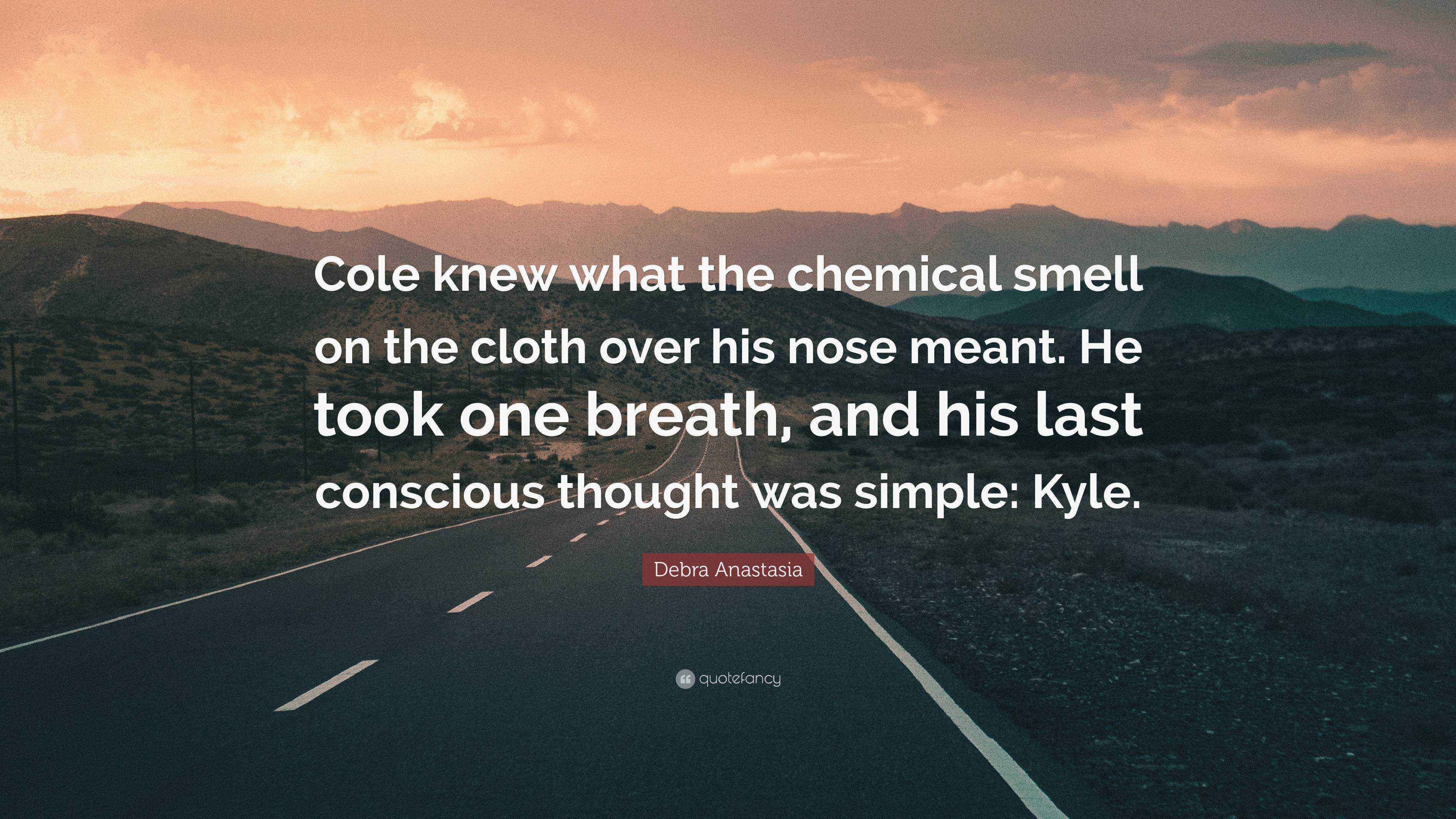 Debra Anastasia Quote: “Cole knew what the chemical smell on the cloth ...
