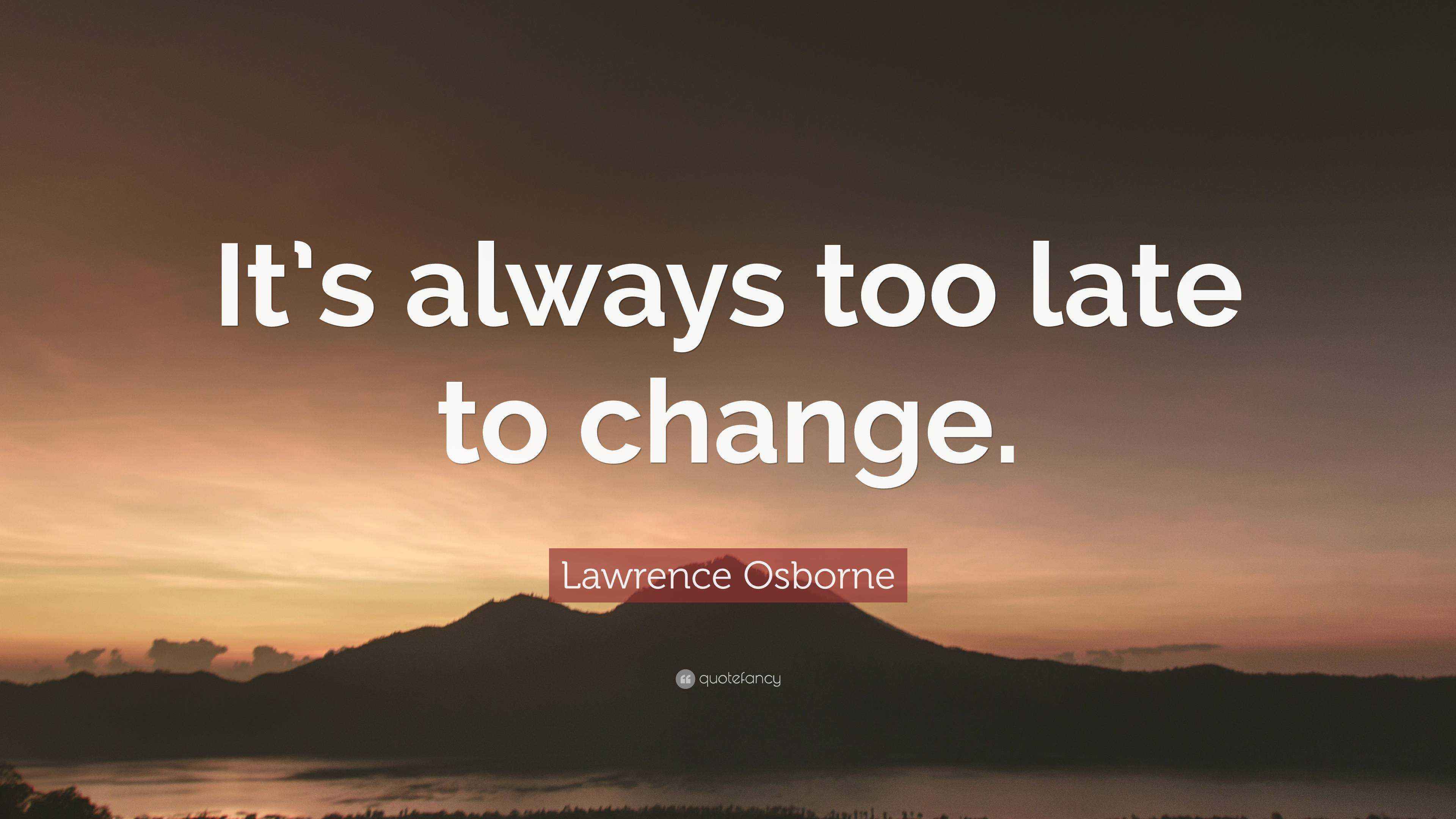 Lawrence Osborne Quote: “It’s always too late to change.”