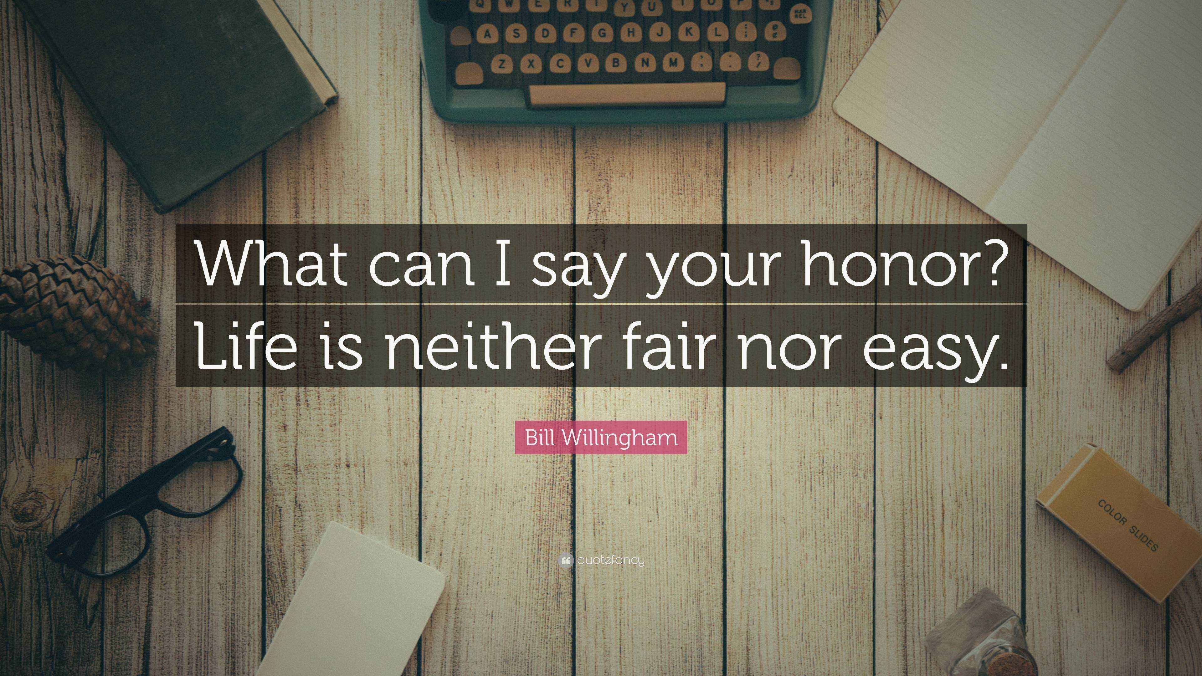 Bill Willingham Quote: “What can I say your honor? Life is neither fair ...
