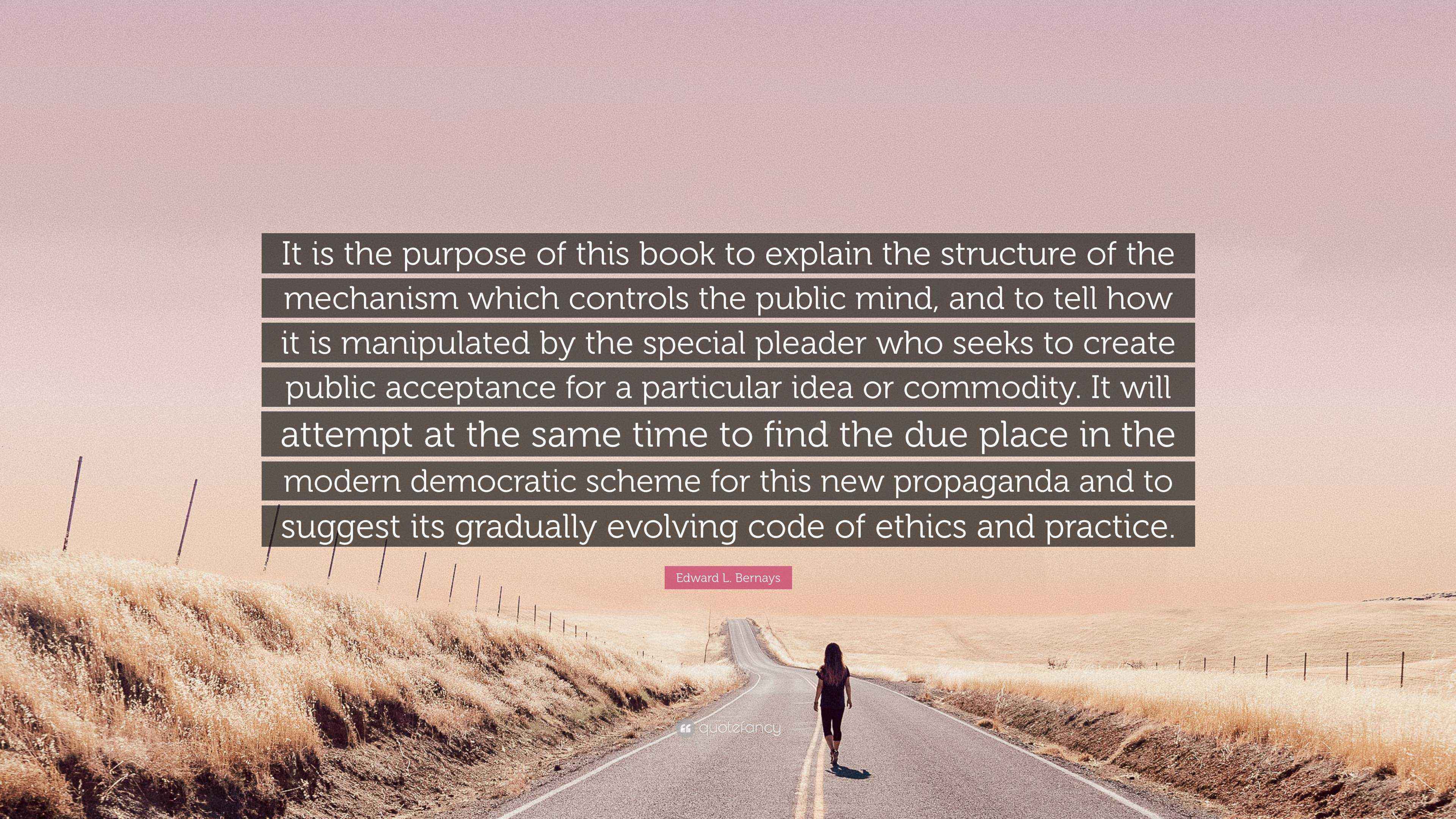 Edward L. Bernays Quote: “It is the purpose of this book to explain the ...