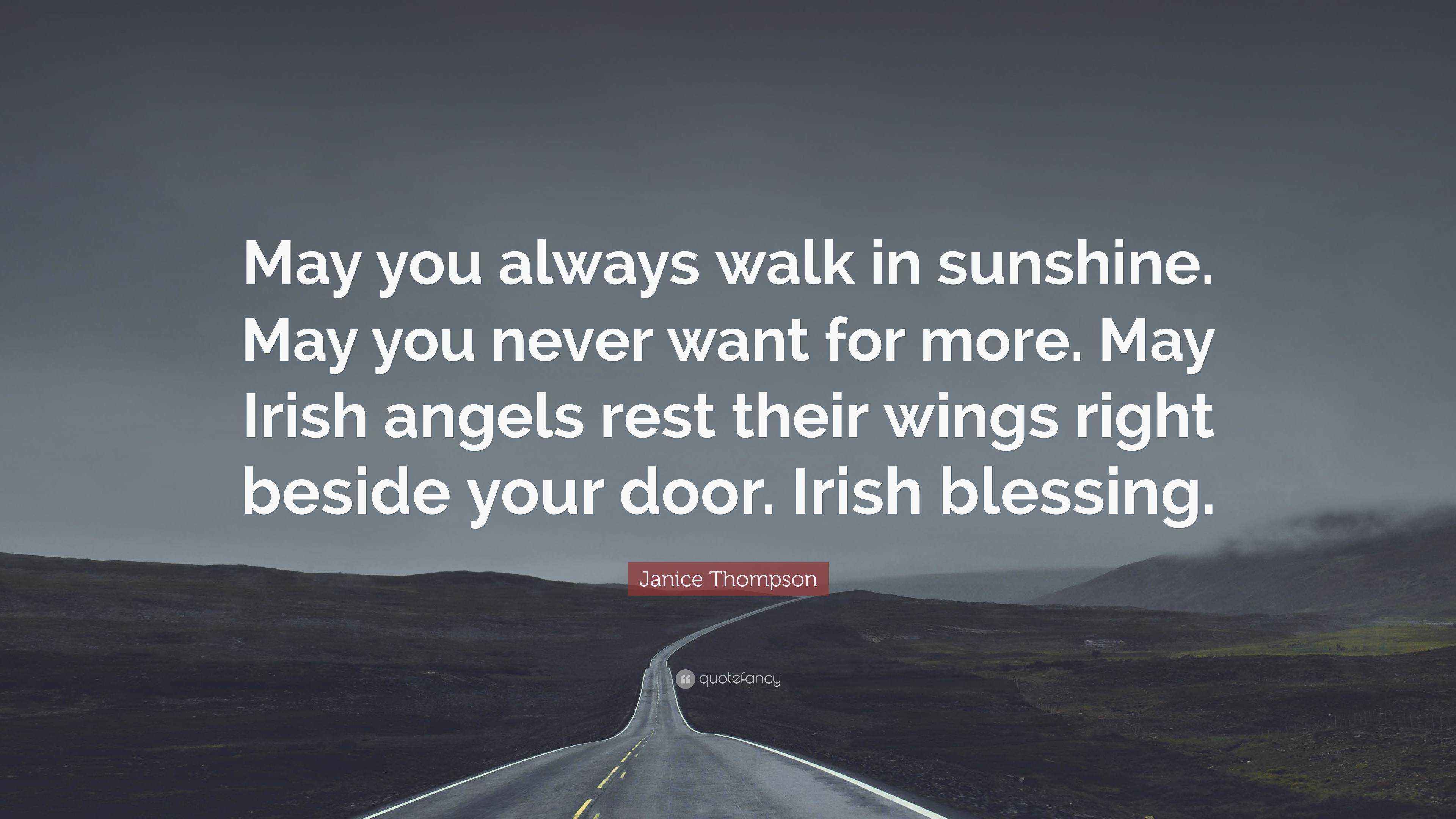 Janice Thompson Quote: “May you always walk in sunshine. May you never ...